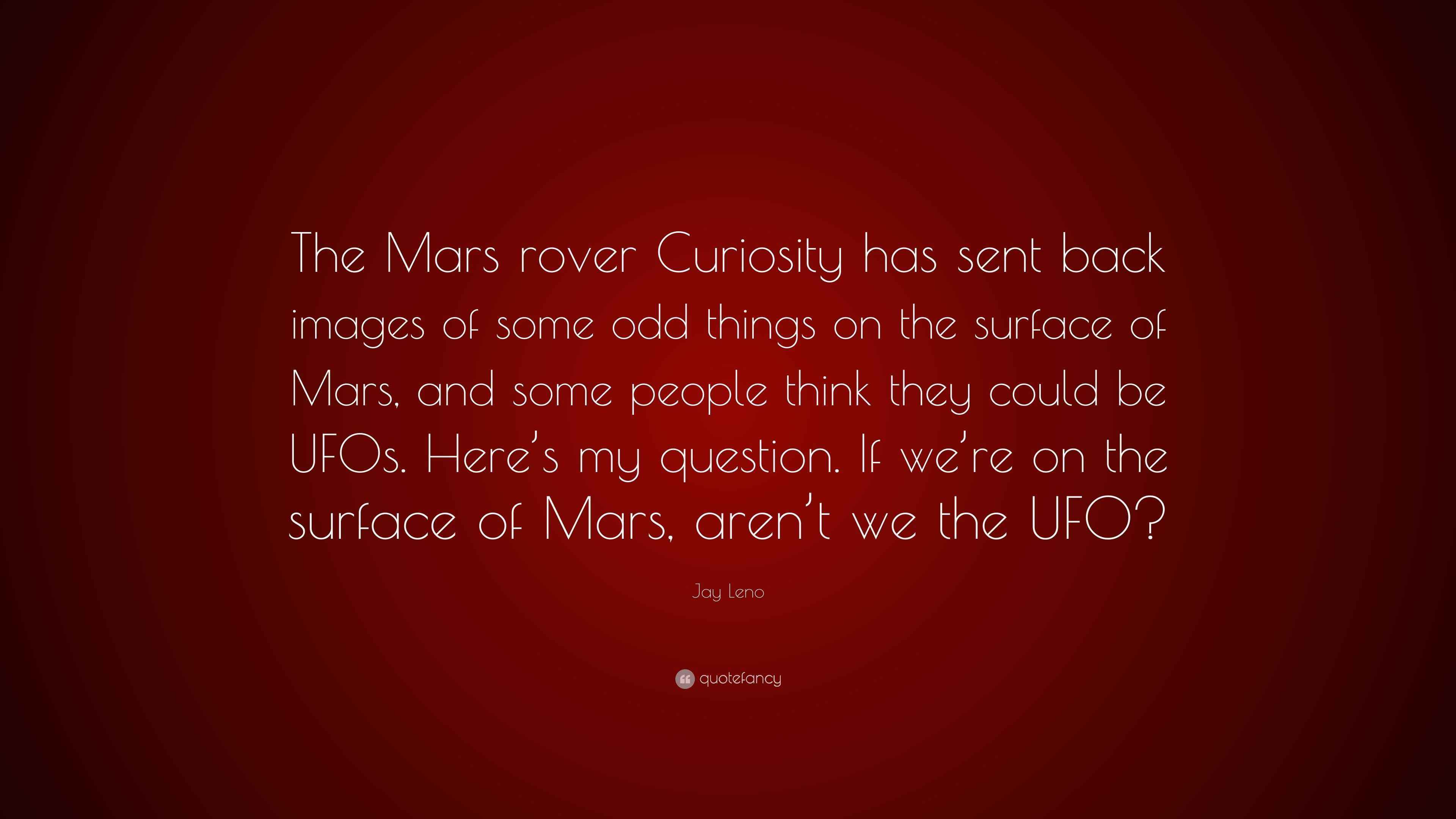 Jay Leno Quote: “The Mars rover Curiosity has sent back images of some ...