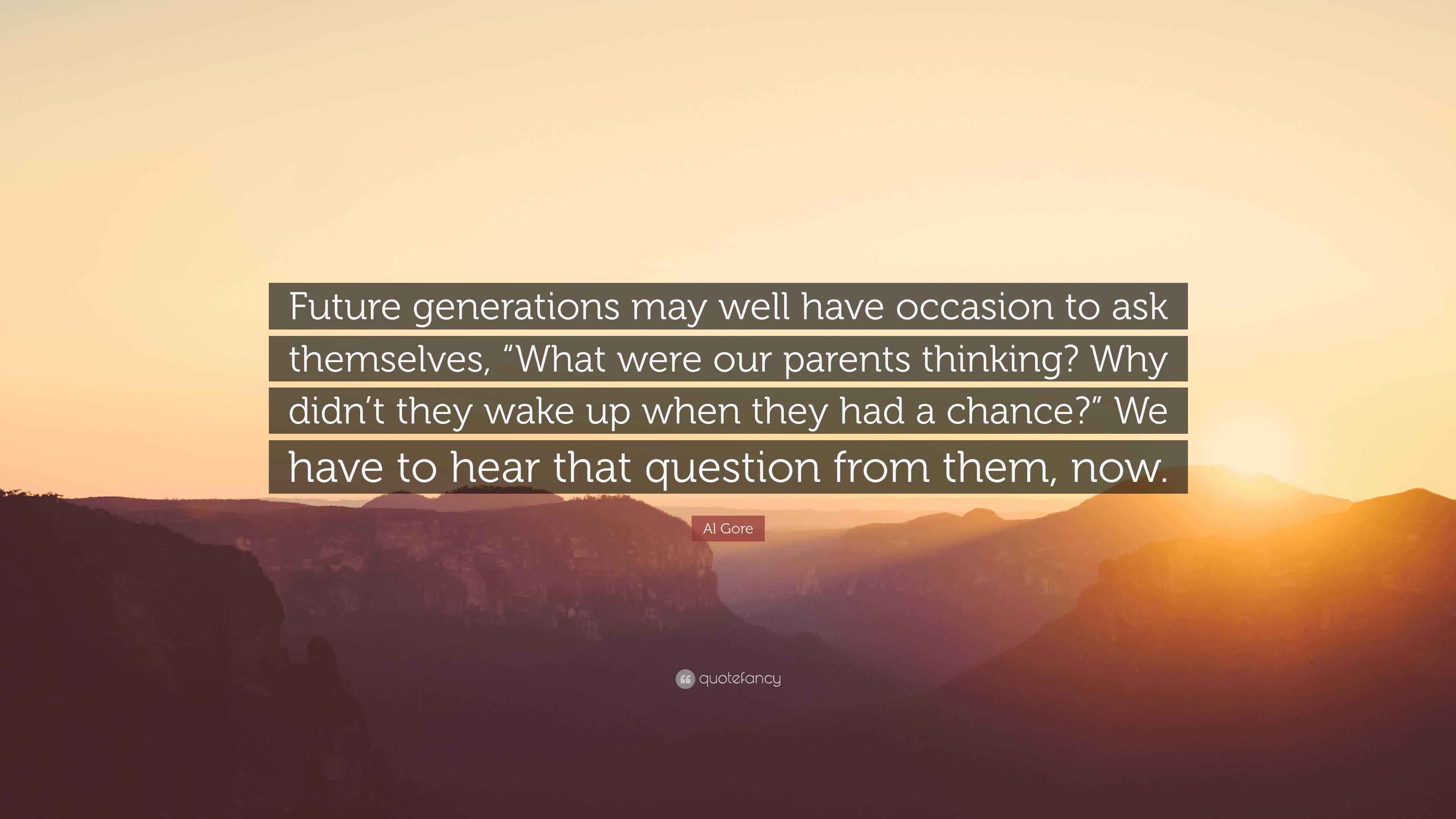 Al Gore Quote: “Future generations may well have occasion to ask ...