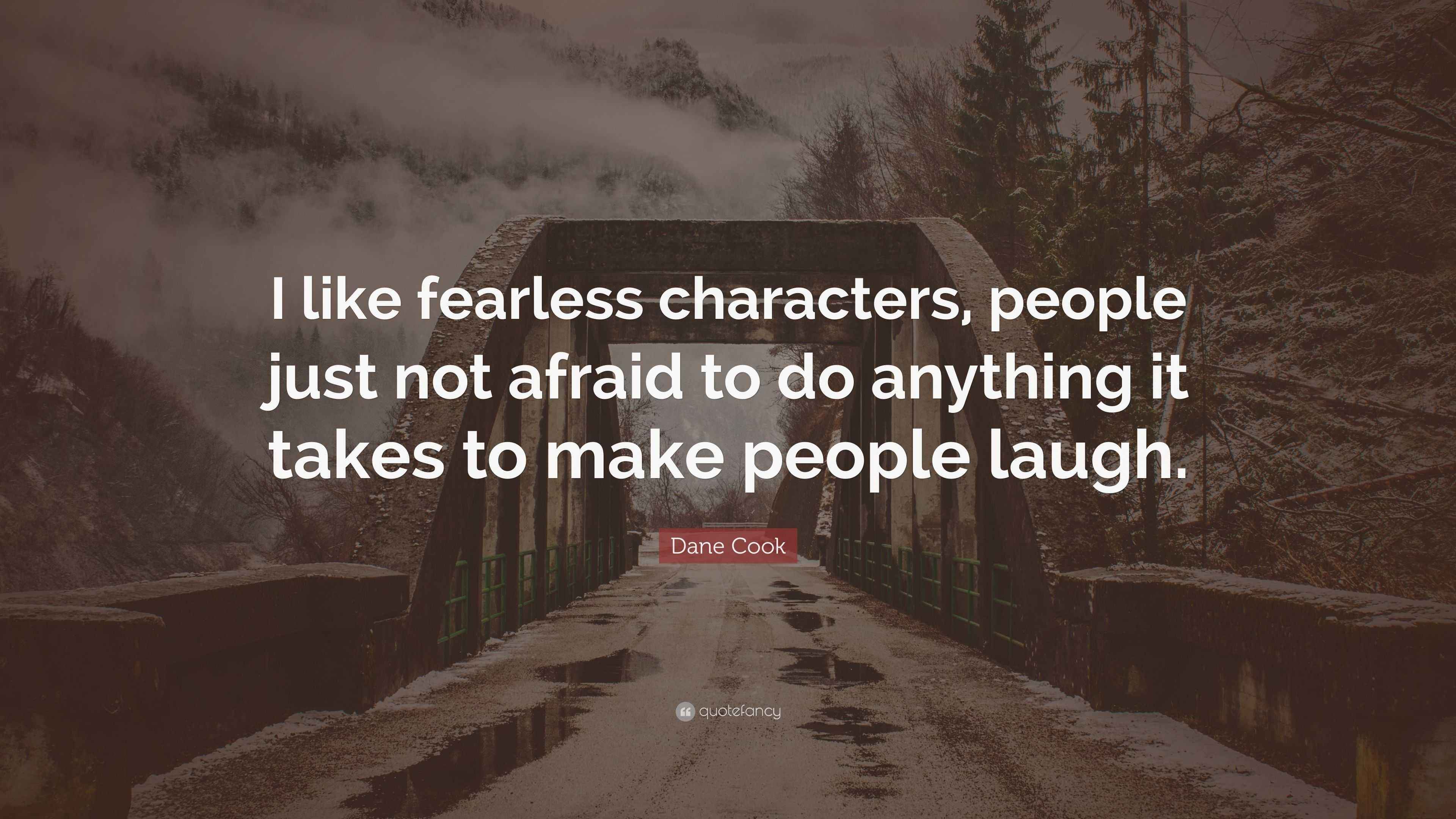 Dane Cook Quote: “I like fearless characters, people just not afraid to ...