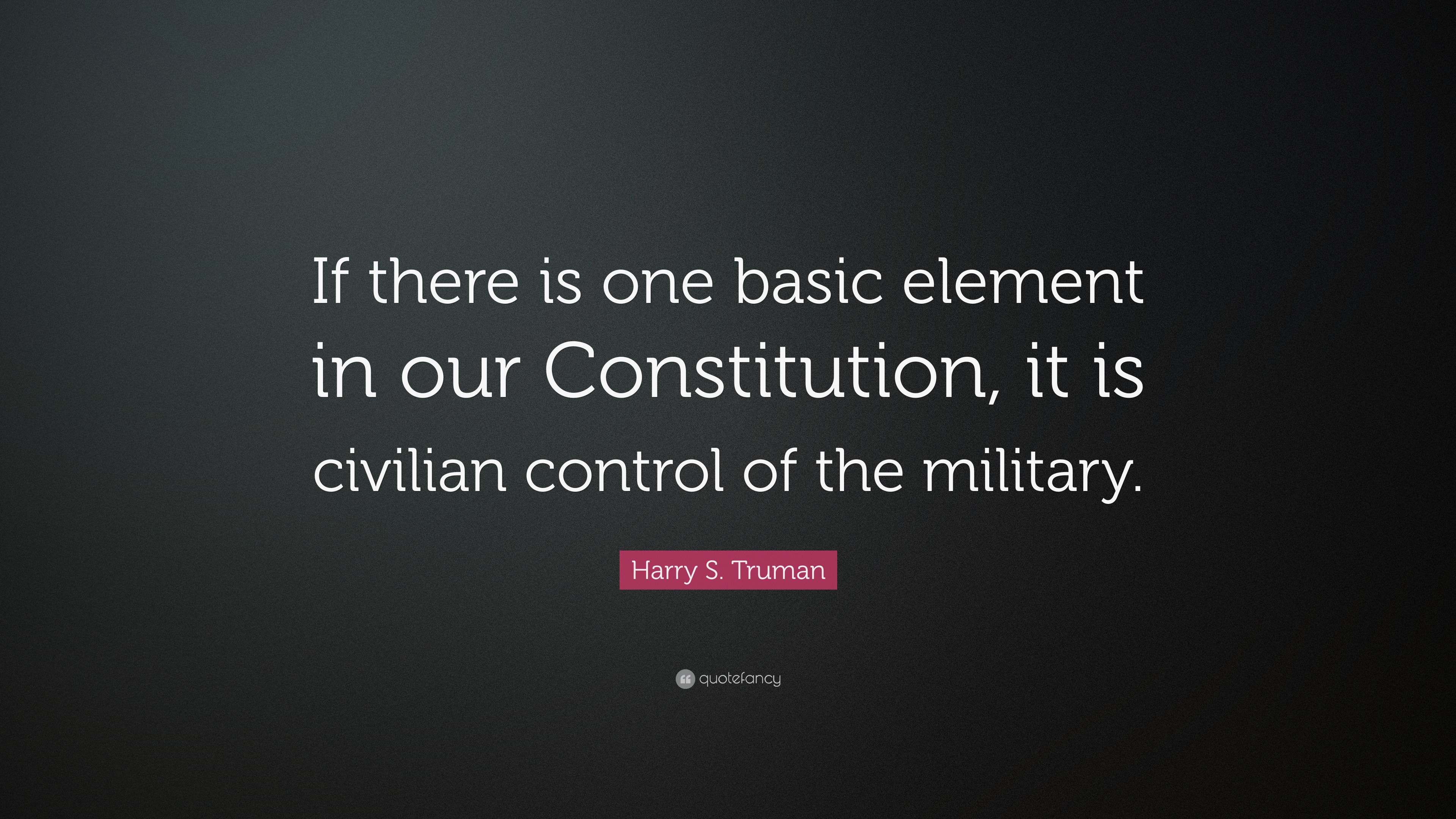 Harry S. Truman Quote: “If there is one basic element in our ...