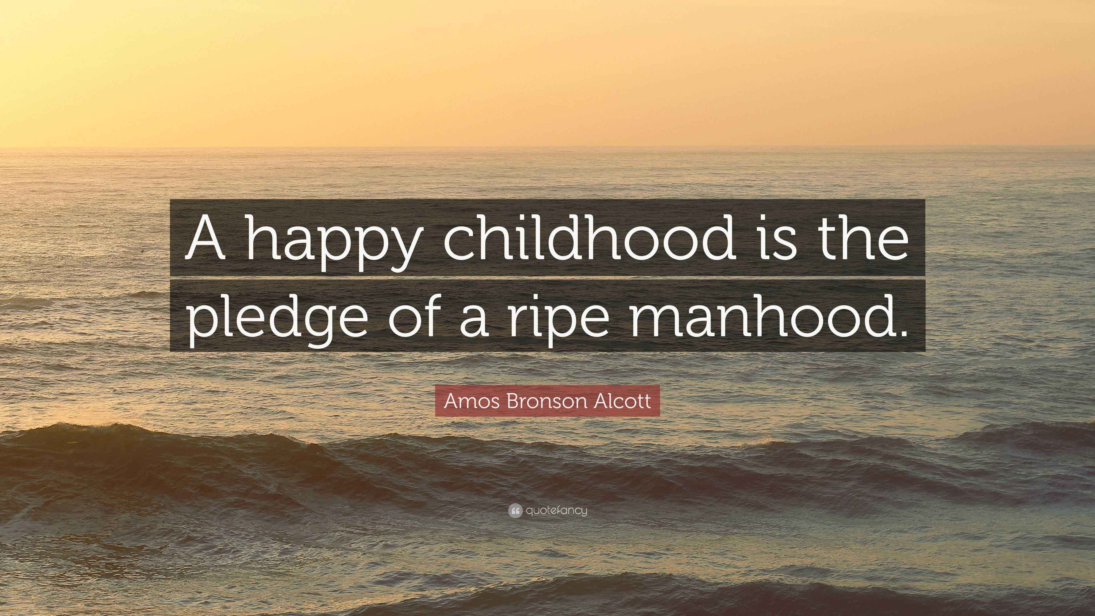 Amos Bronson Alcott Quote: “A happy childhood is the pledge of a ripe ...