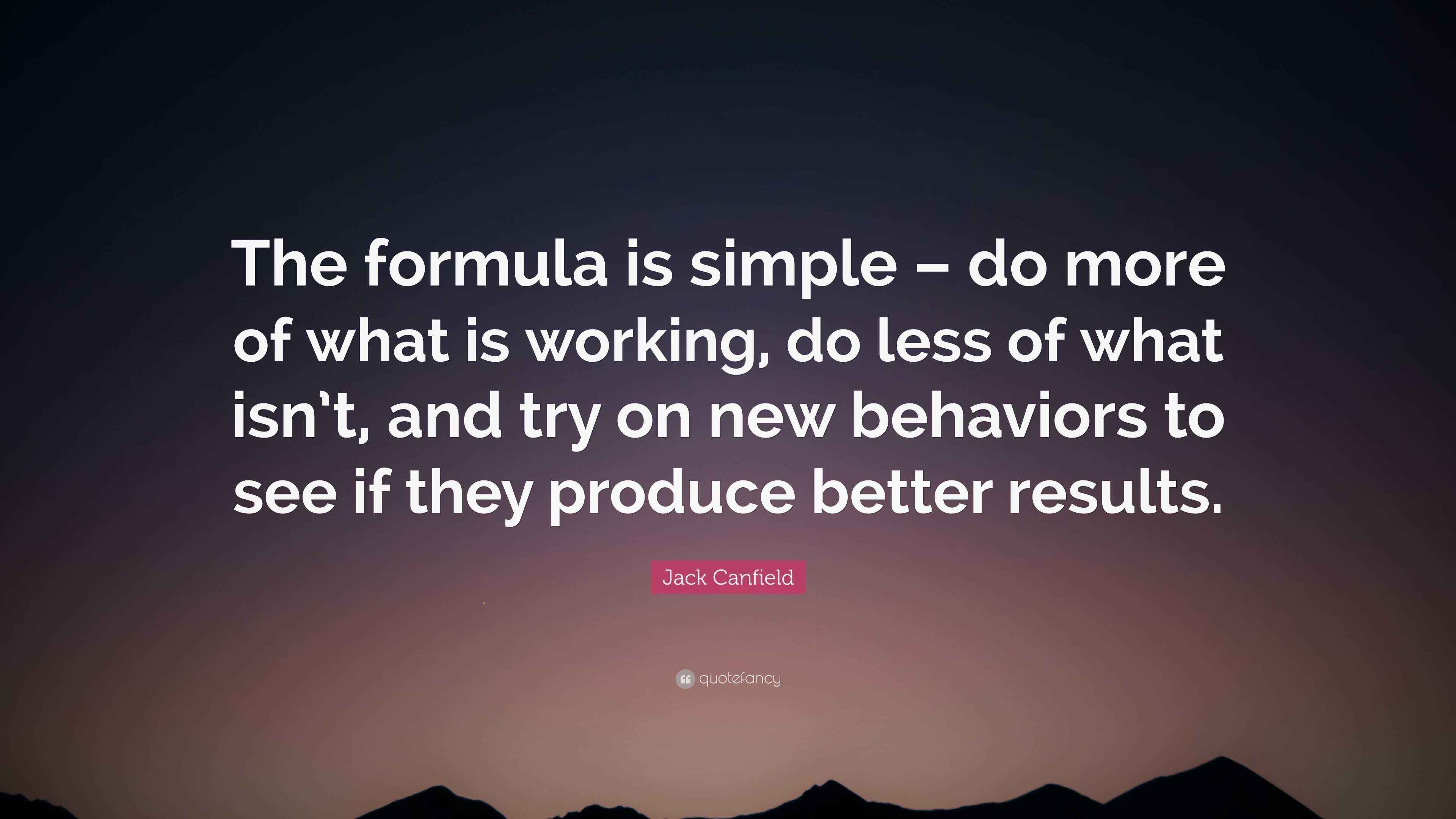 Jack Canfield Quote: “The formula is simple – do more of what is ...