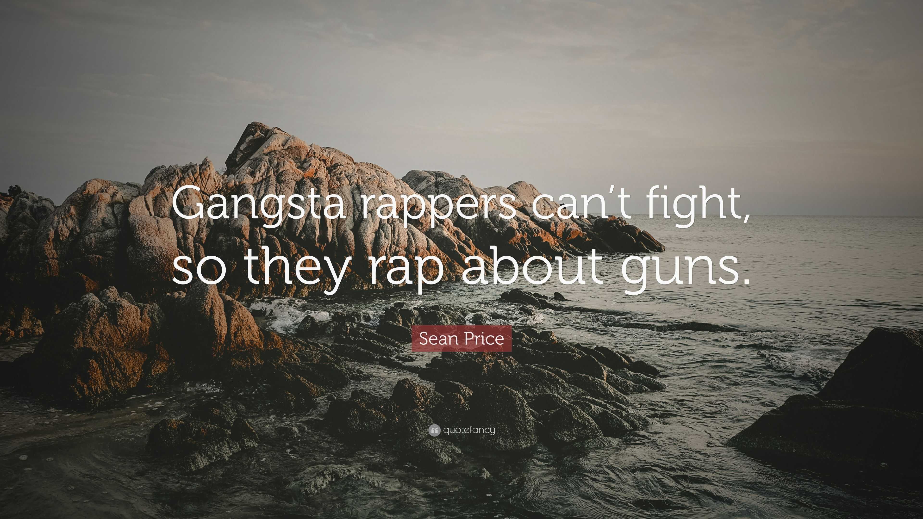 Sean Price Quote: “Gangsta rappers can’t fight, so they rap about guns.”