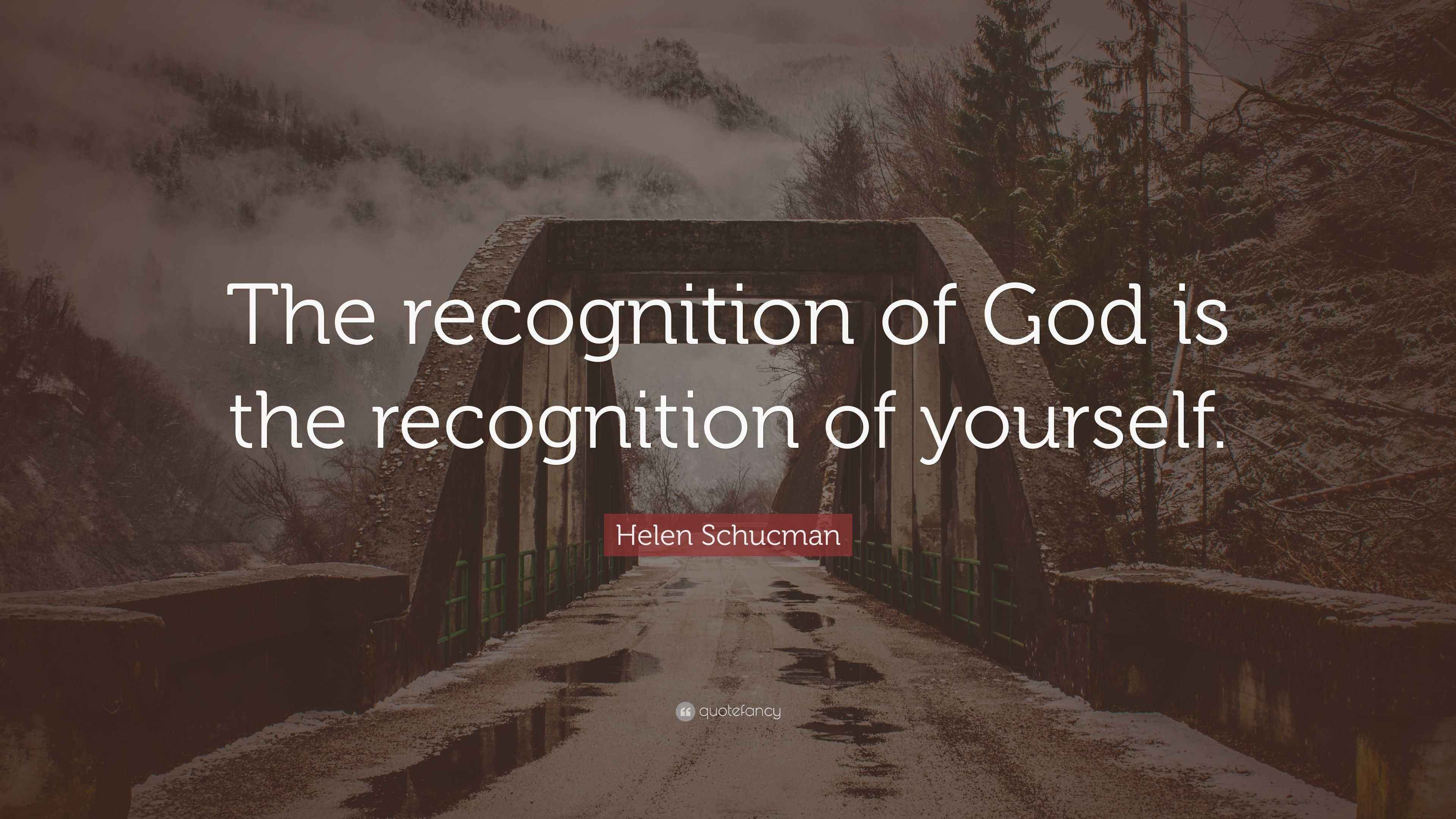 Helen Schucman Quote: “The recognition of God is the recognition of ...