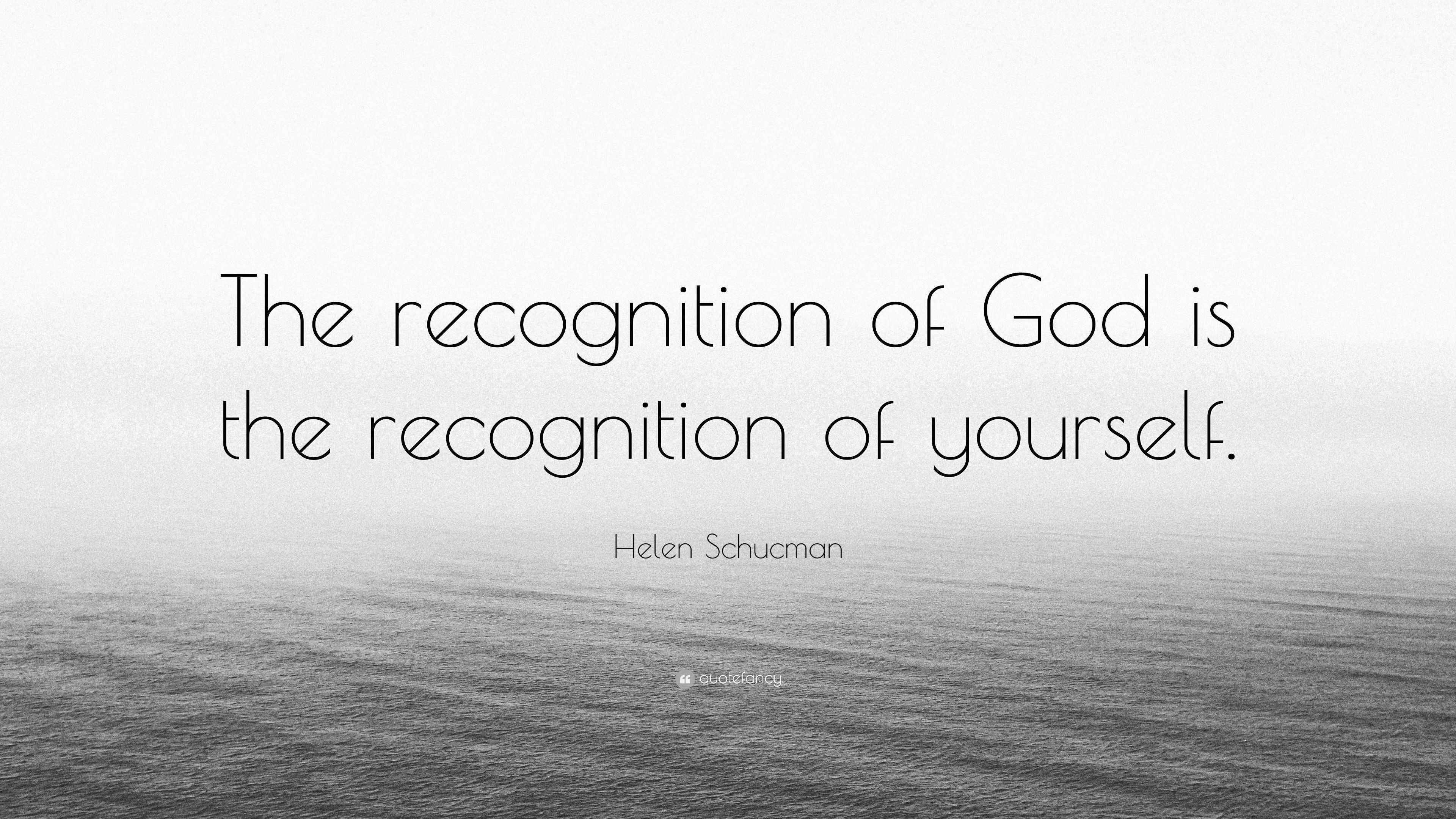 Helen Schucman Quote: “The recognition of God is the recognition of ...