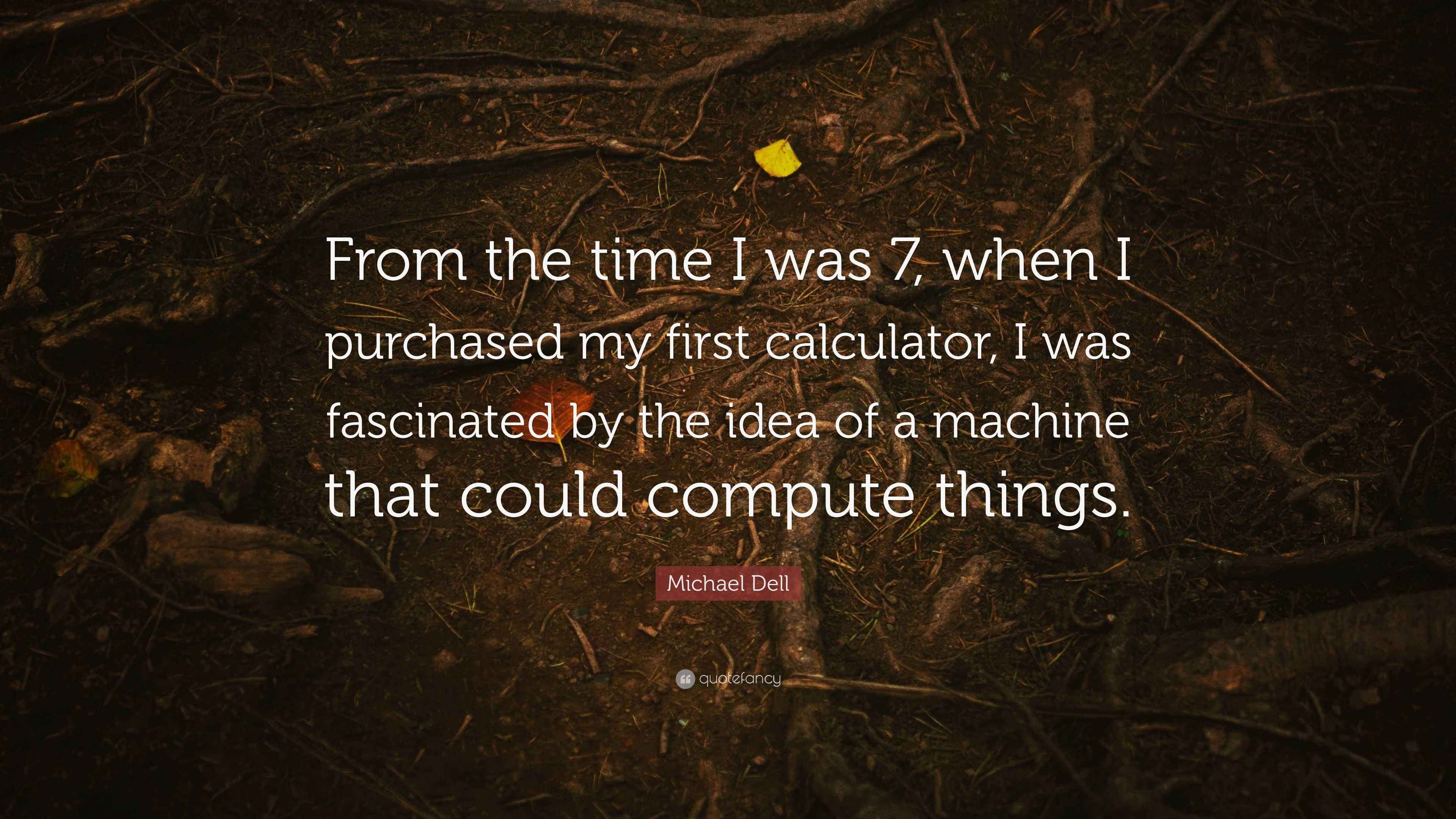 Michael Dell Quote: “From the time I was 7, when I purchased my first ...