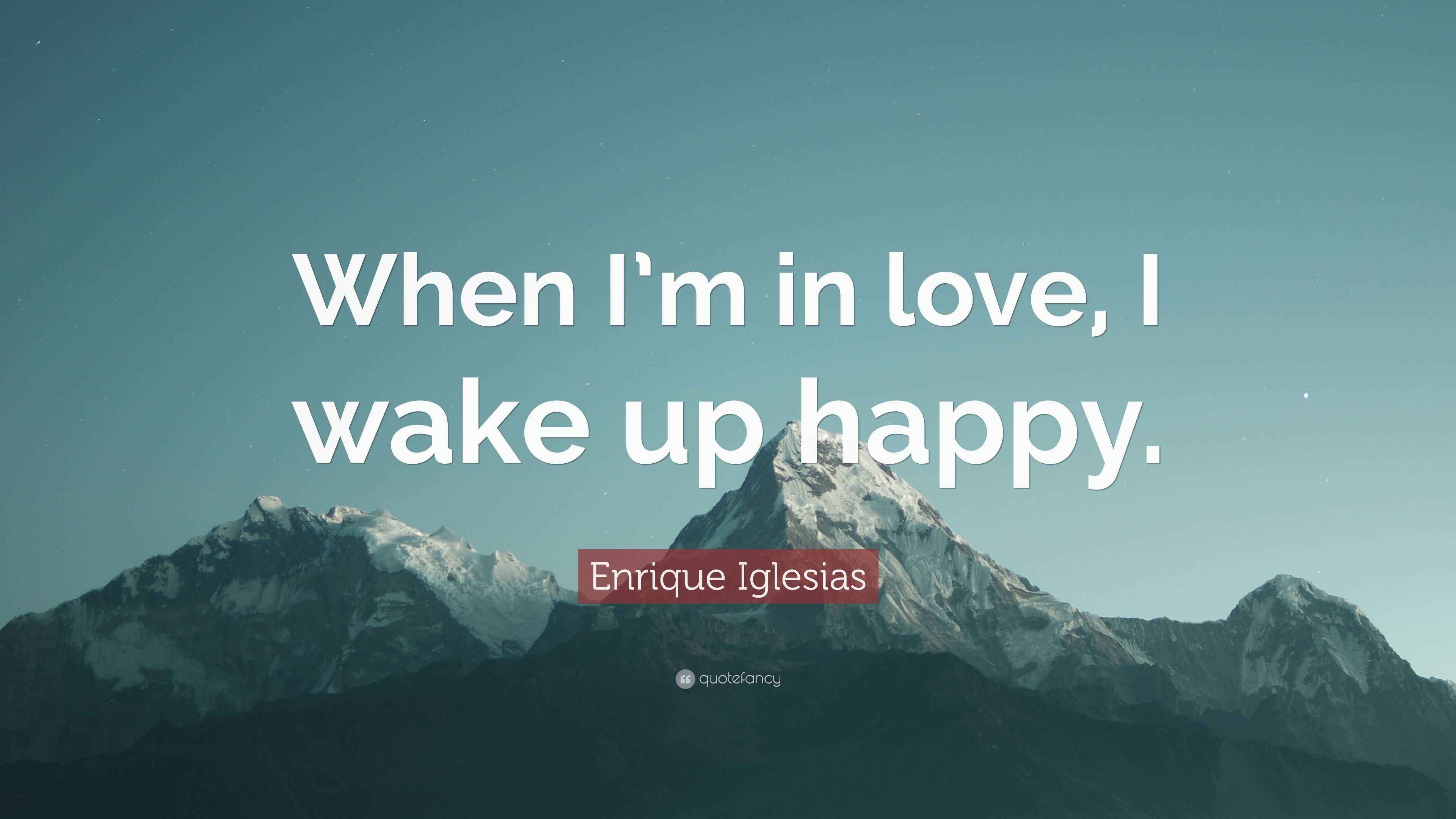 Enrique Iglesias Quote: “When I’m in love, I wake up happy.”