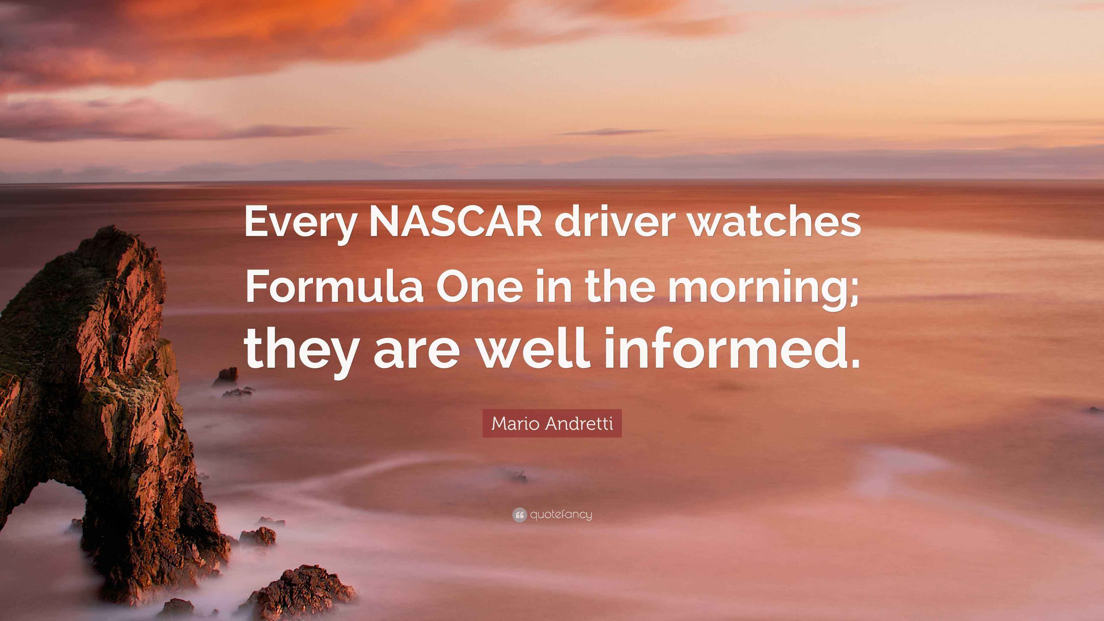 Mario Andretti Quote: “Every NASCAR driver watches Formula One in the ...
