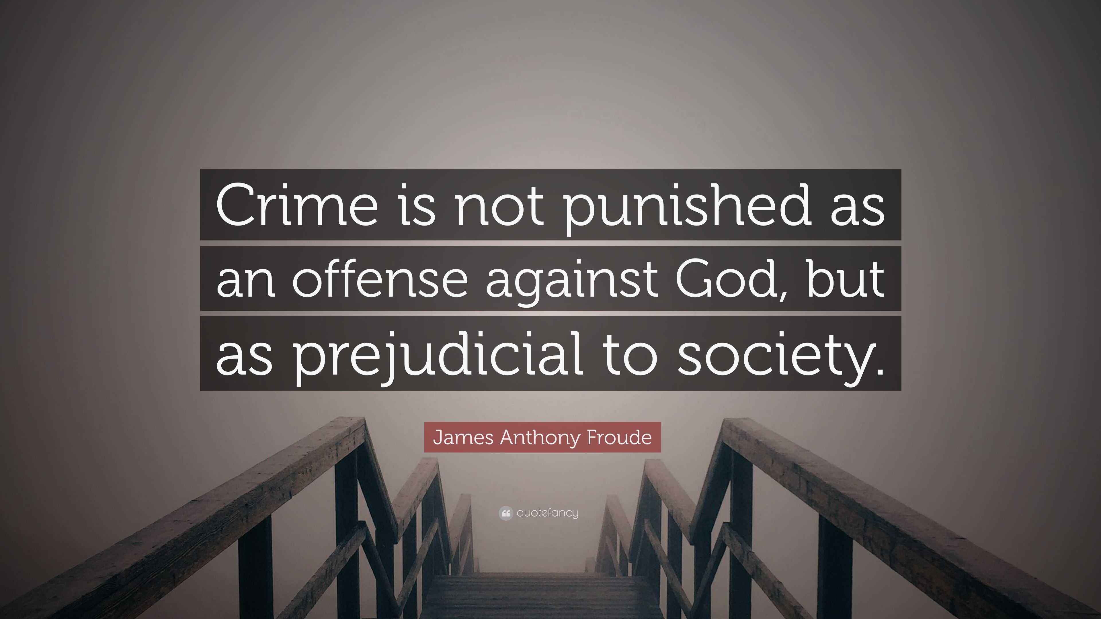 James Anthony Froude Quote: “Crime is not punished as an offense ...