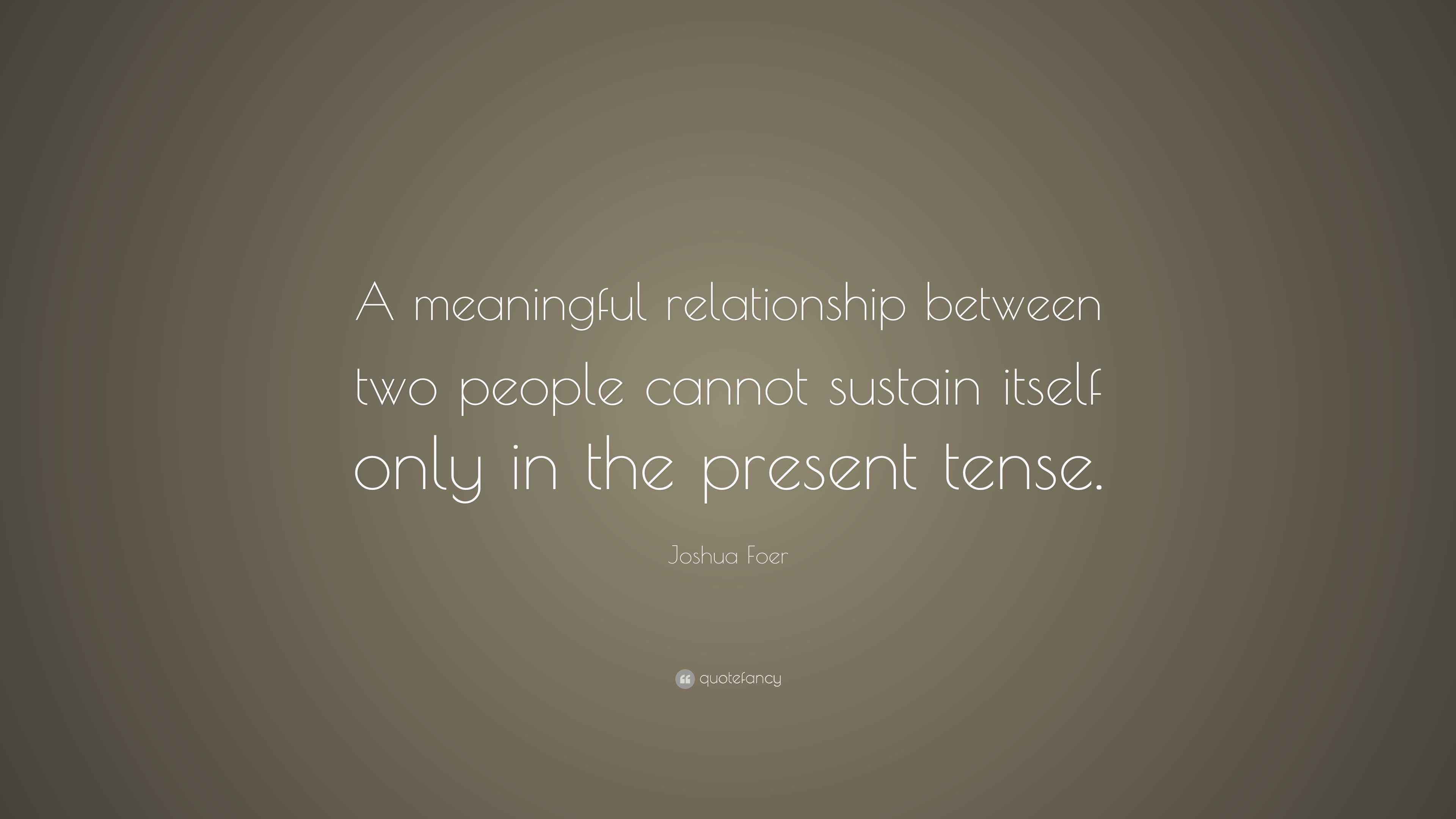 Joshua Foer Quote: “A meaningful relationship between two people cannot ...