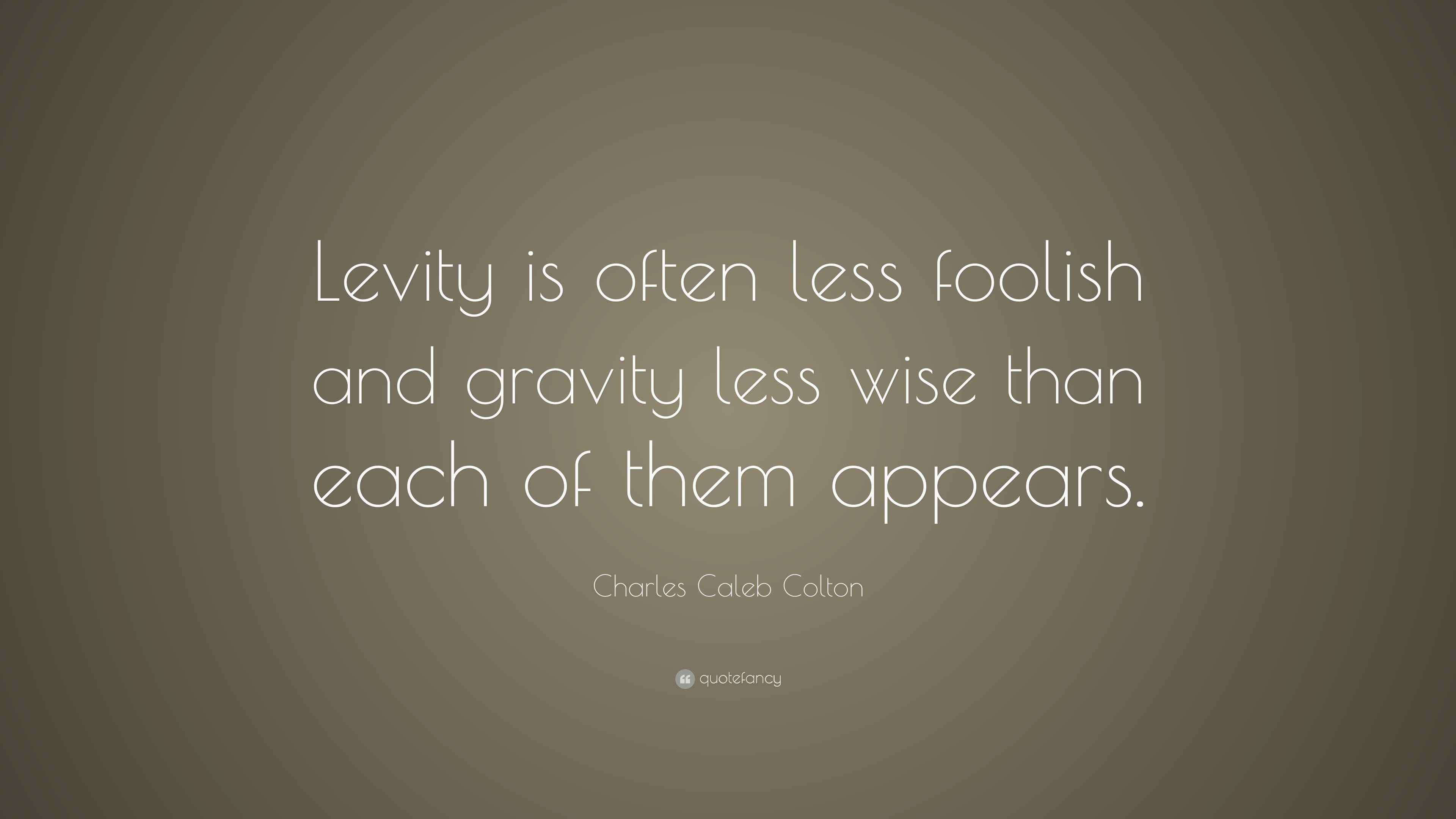 Charles Caleb Colton Quote: “Levity is often less foolish and gravity ...
