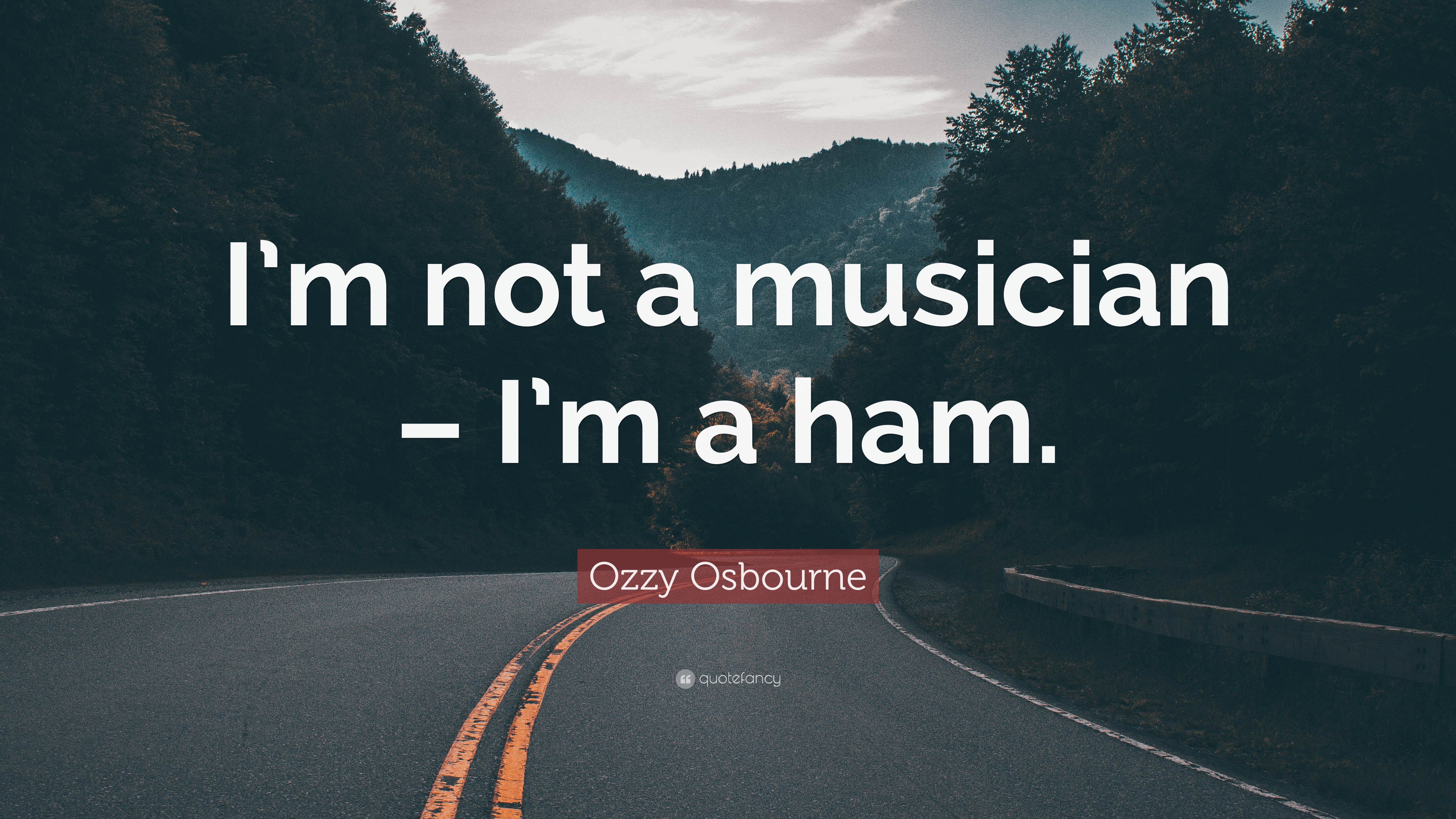 Ozzy Osbourne Quote: “I’m not a musician – I’m a ham.”