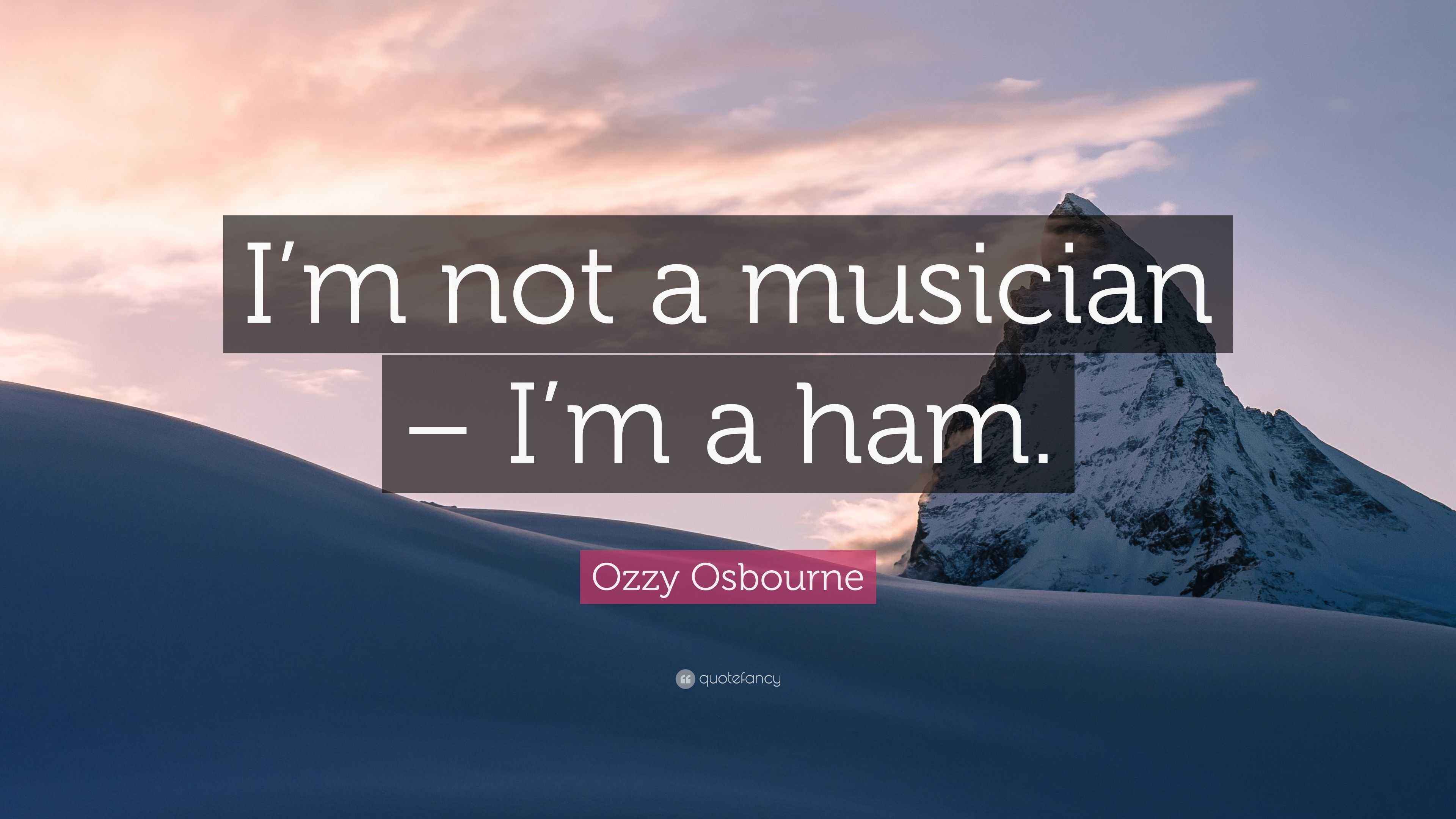 Ozzy Osbourne Quote: “I’m not a musician – I’m a ham.”