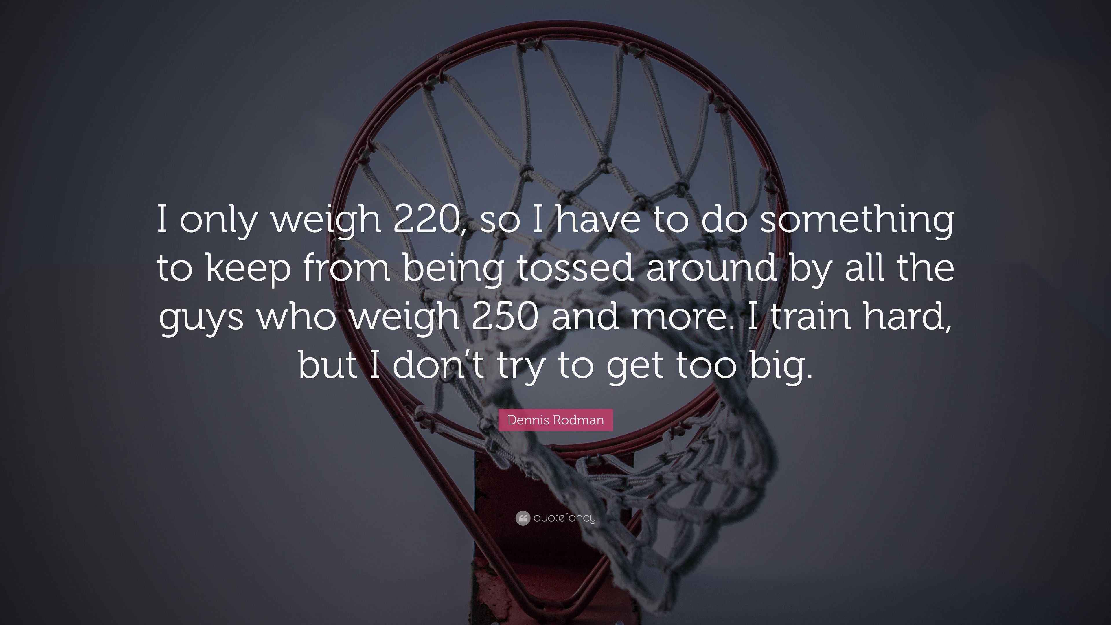 Dennis Rodman Quote: “I only weigh 220, so I have to do something to ...