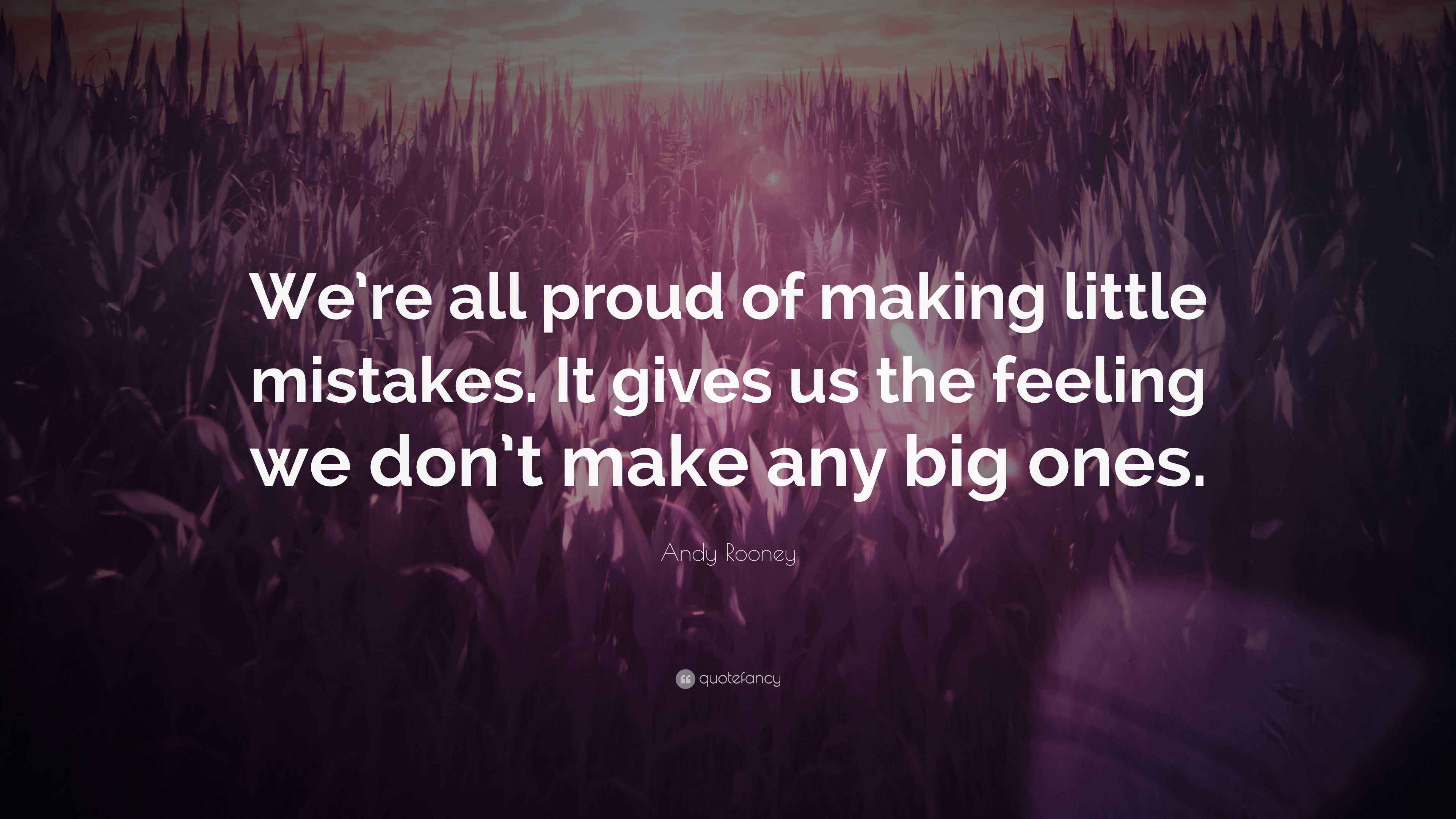 Andy Rooney Quote: “We’re all proud of making little mistakes. It gives ...