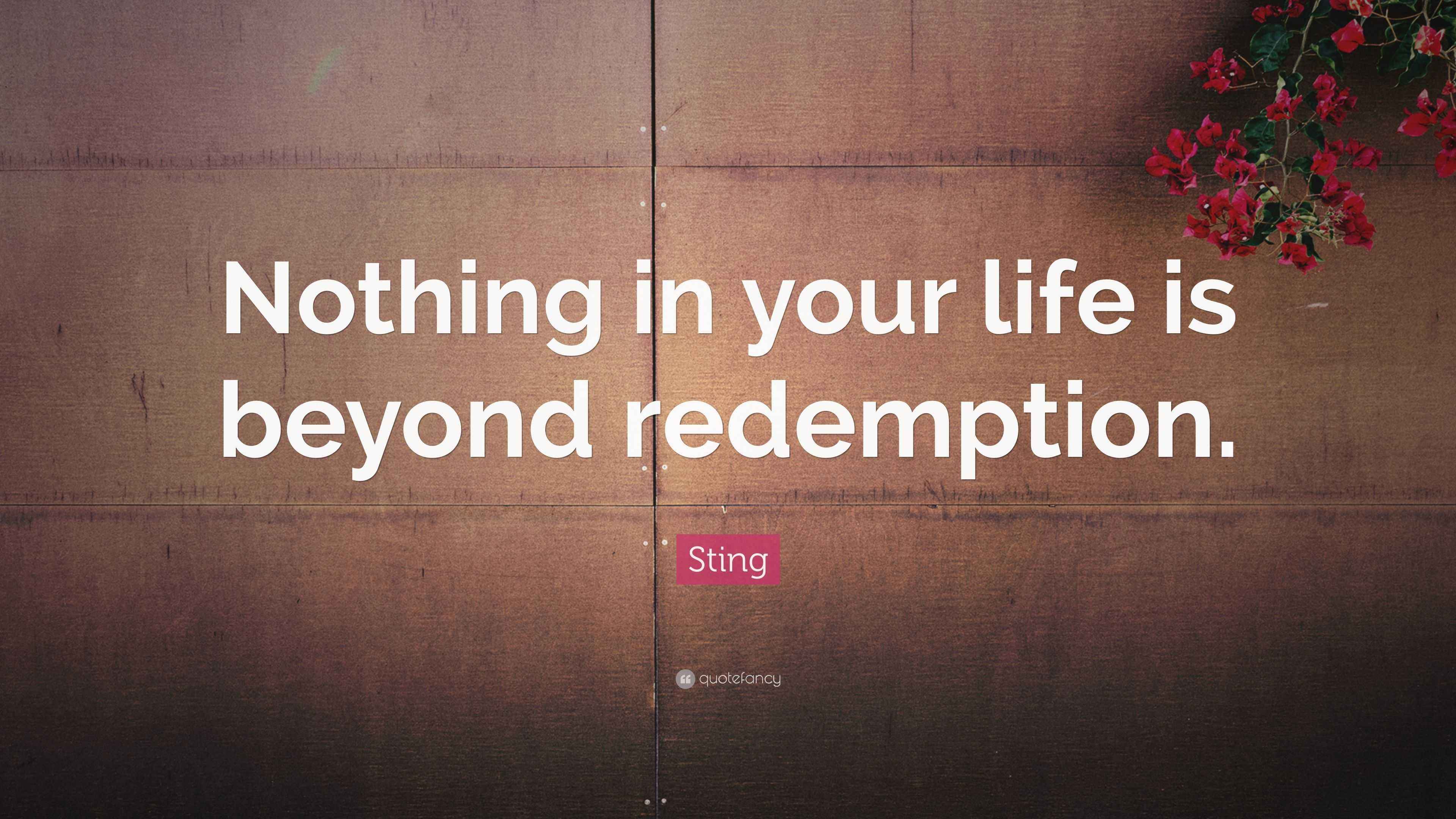 Sting Quote: “Nothing in your life is beyond redemption.”
