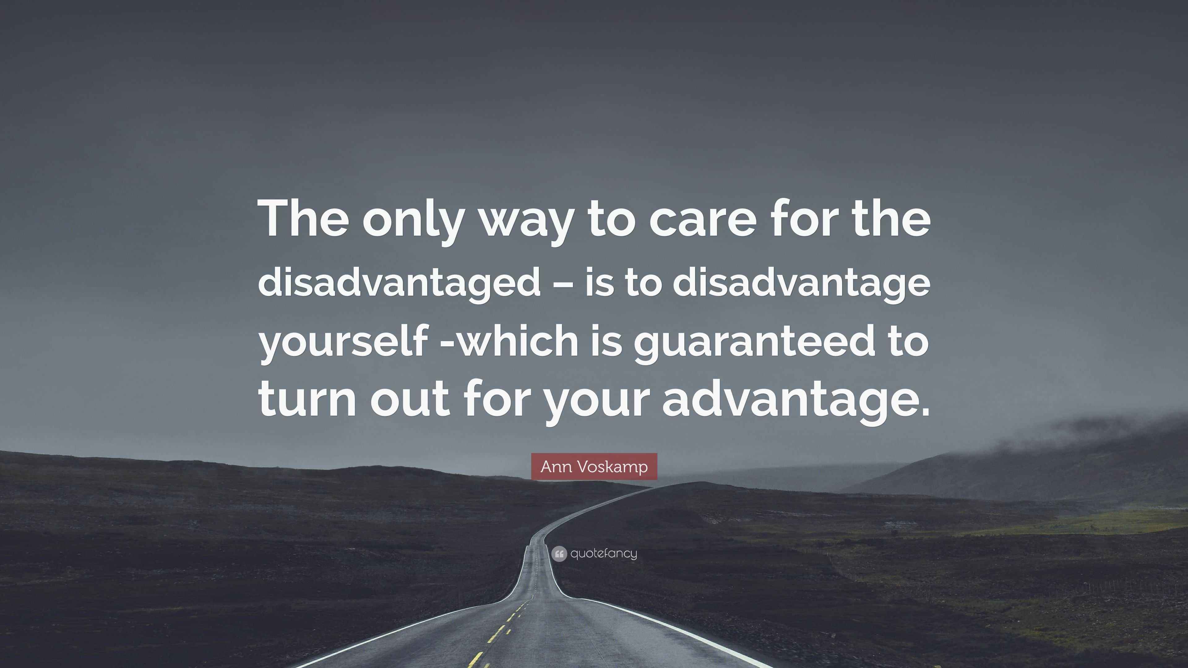 Ann Voskamp Quote: “The only way to care for the disadvantaged – is to ...