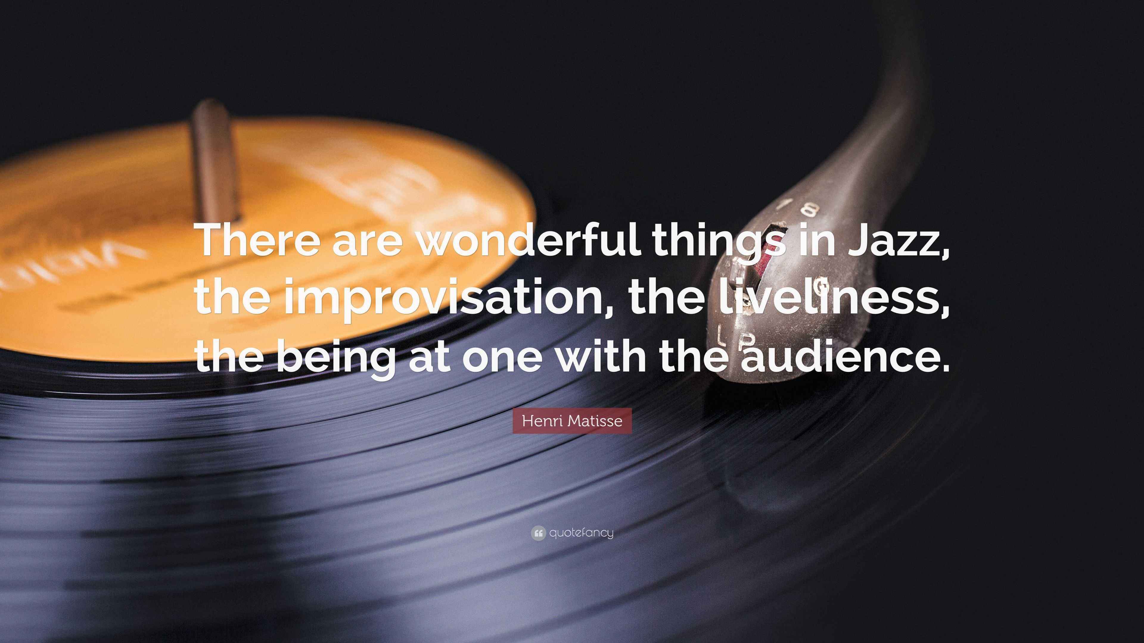 Henri Matisse Quote: “There are wonderful things in Jazz, the ...
