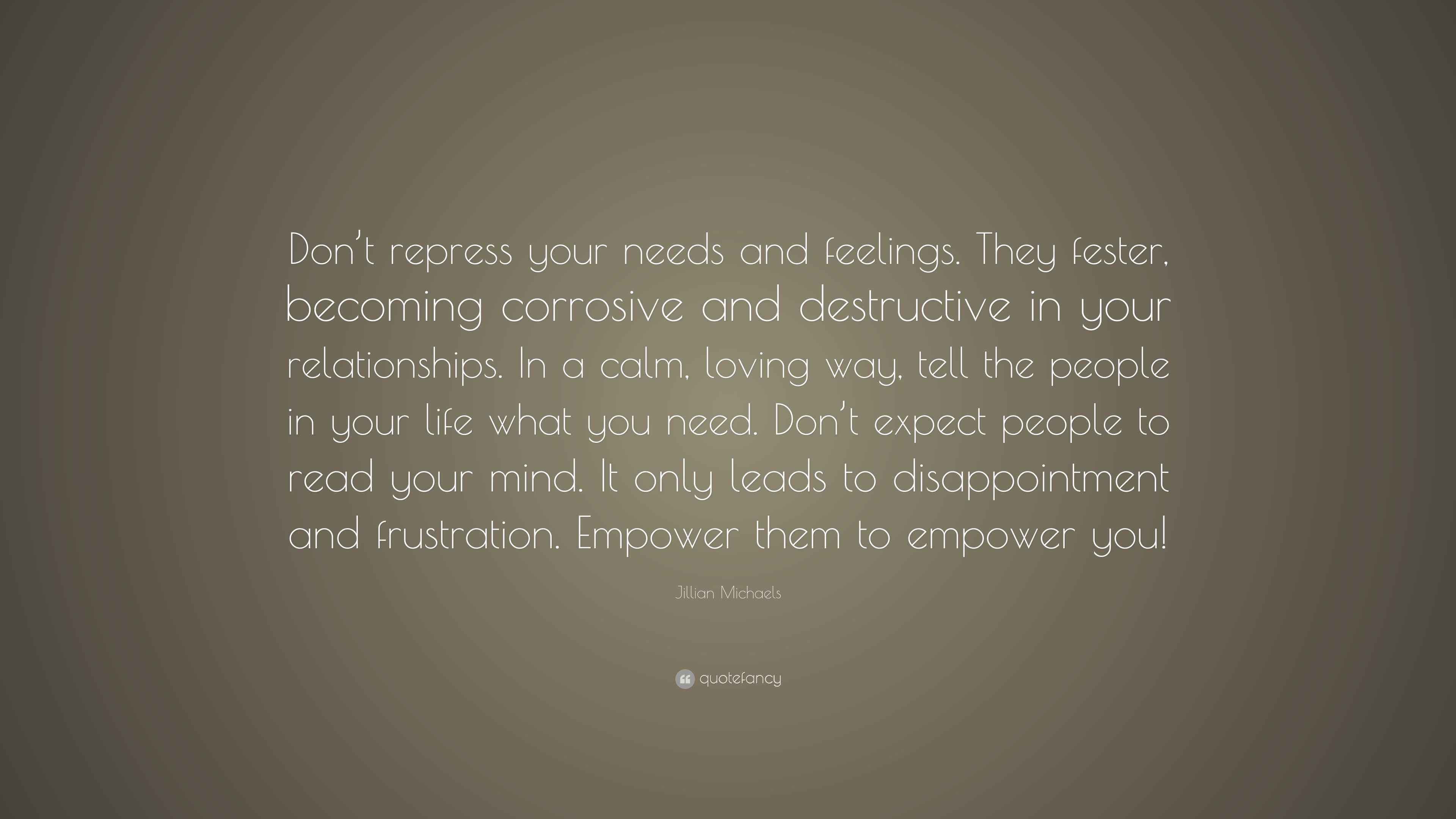 Jillian Michaels Quote: “Don’t repress your needs and feelings. They ...