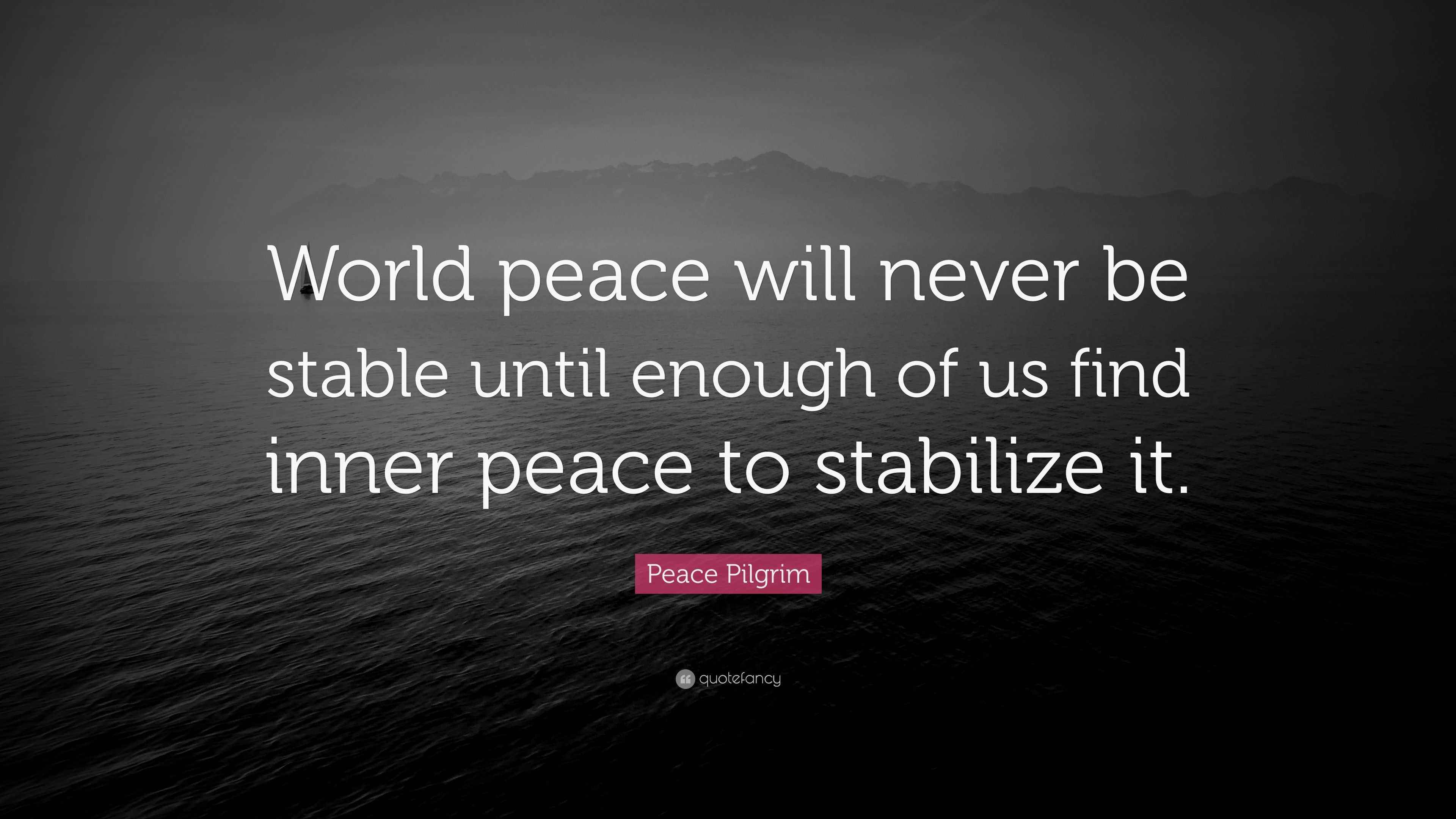 Peace Pilgrim Quote: “World peace will never be stable until enough of ...