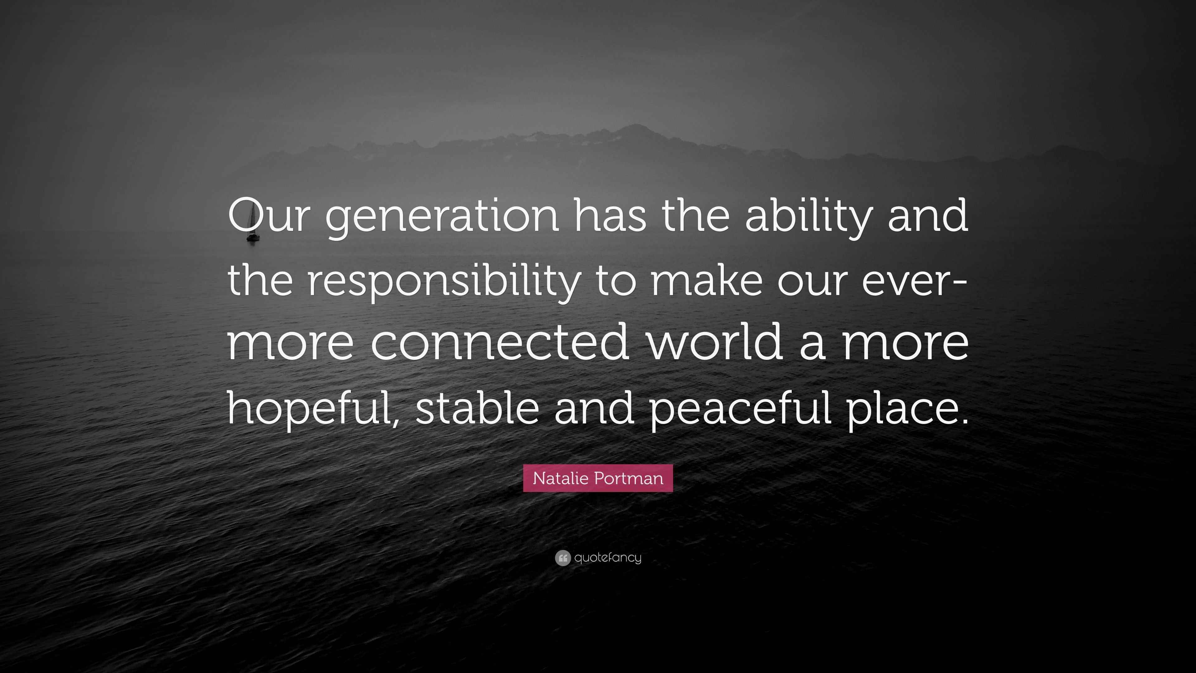 Natalie Portman Quote: “Our generation has the ability and the ...