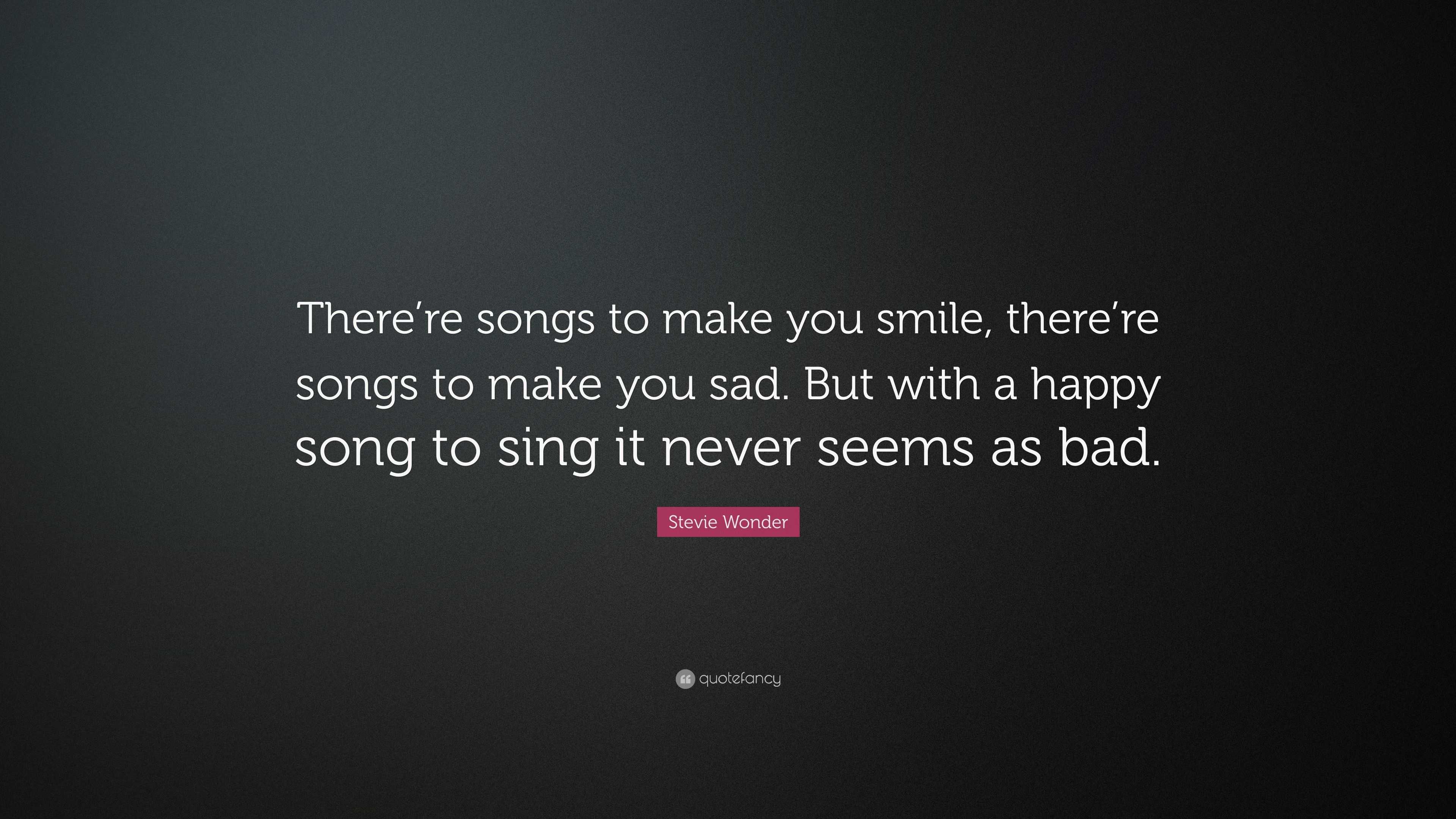 Stevie Wonder Quote: “There’re songs to make you smile, there’re songs ...