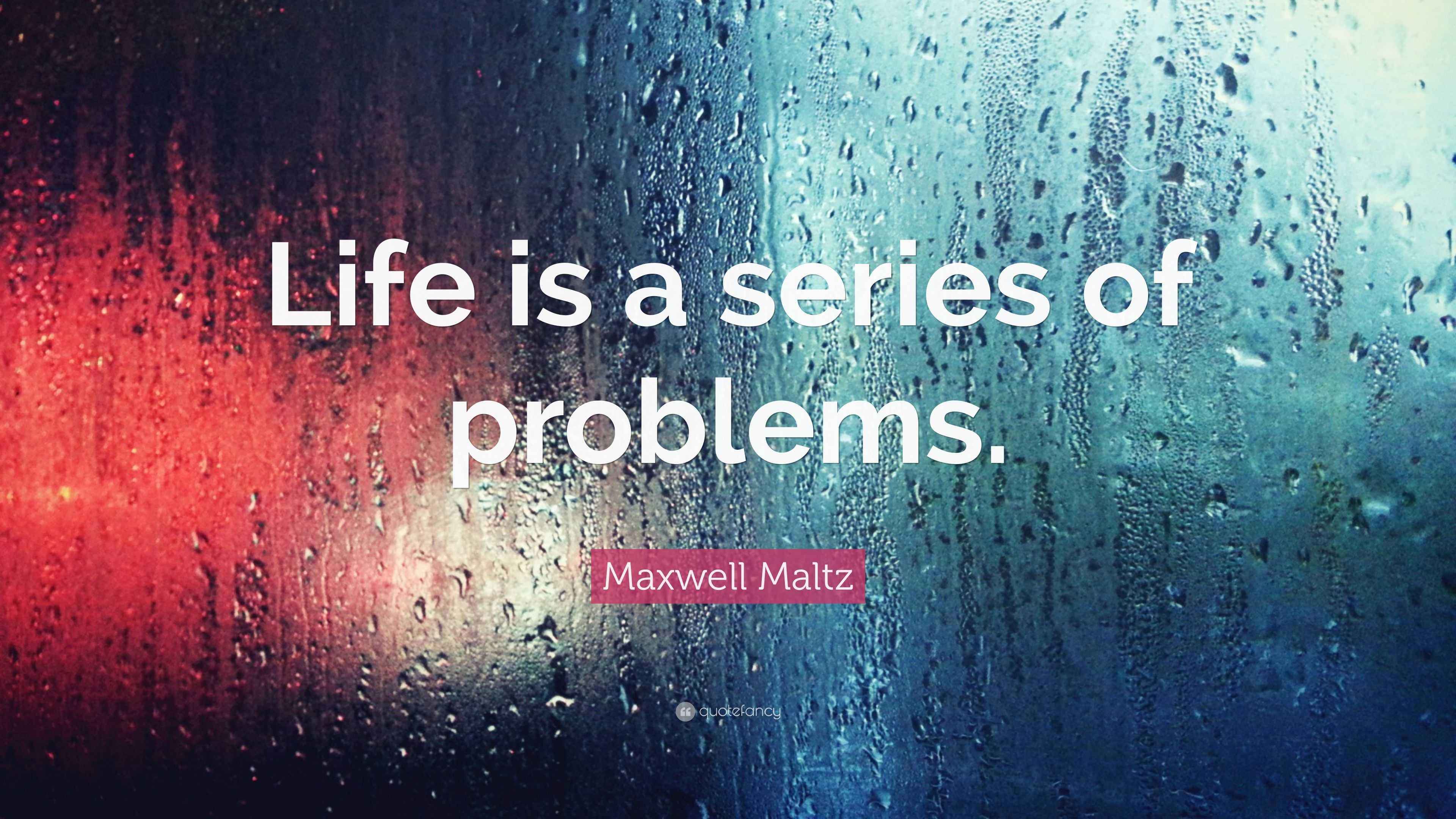 Maxwell Maltz Quote: “Life is a series of problems.”