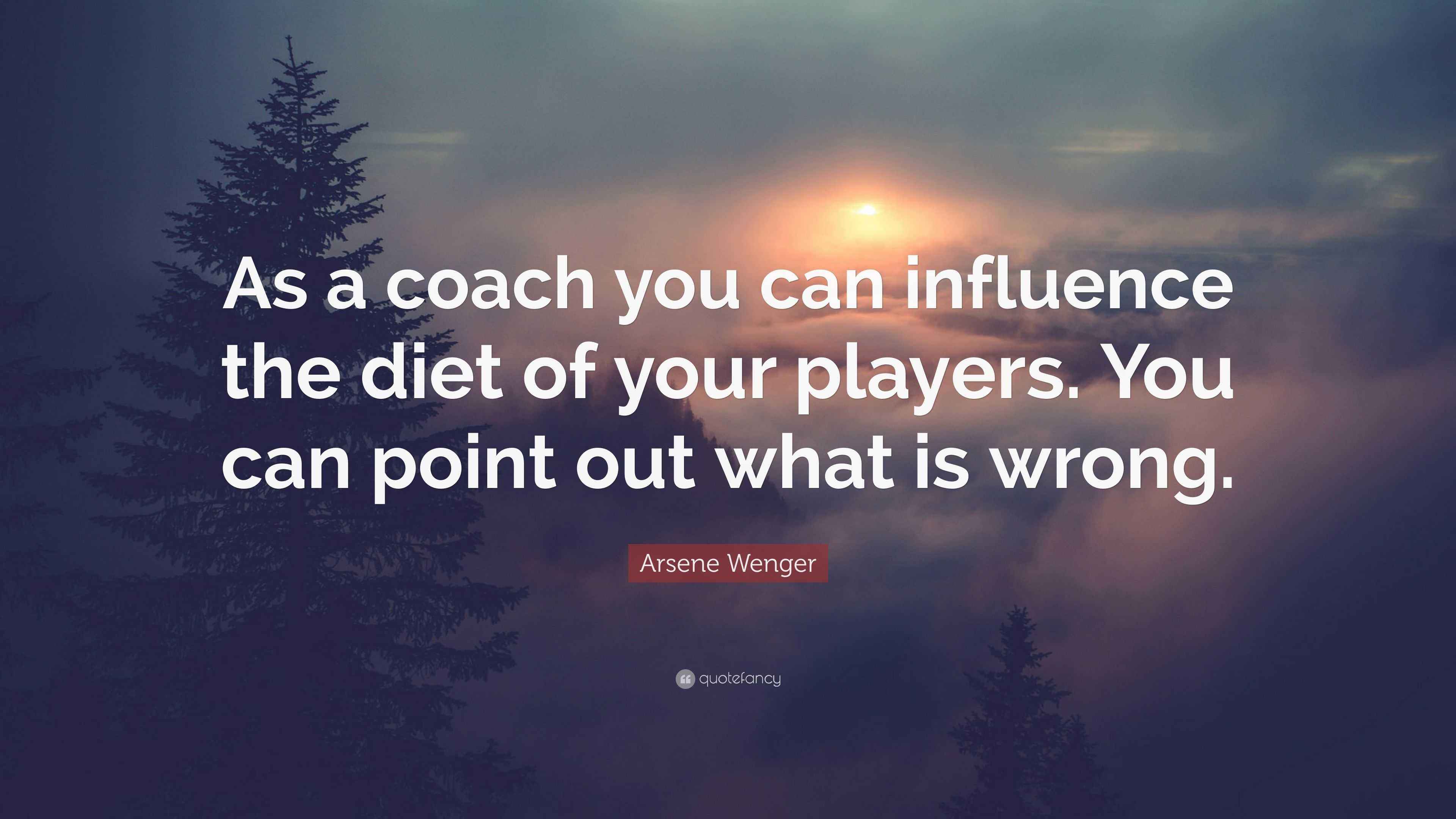 Arsene Wenger Quote: “As a coach you can influence the diet of your ...