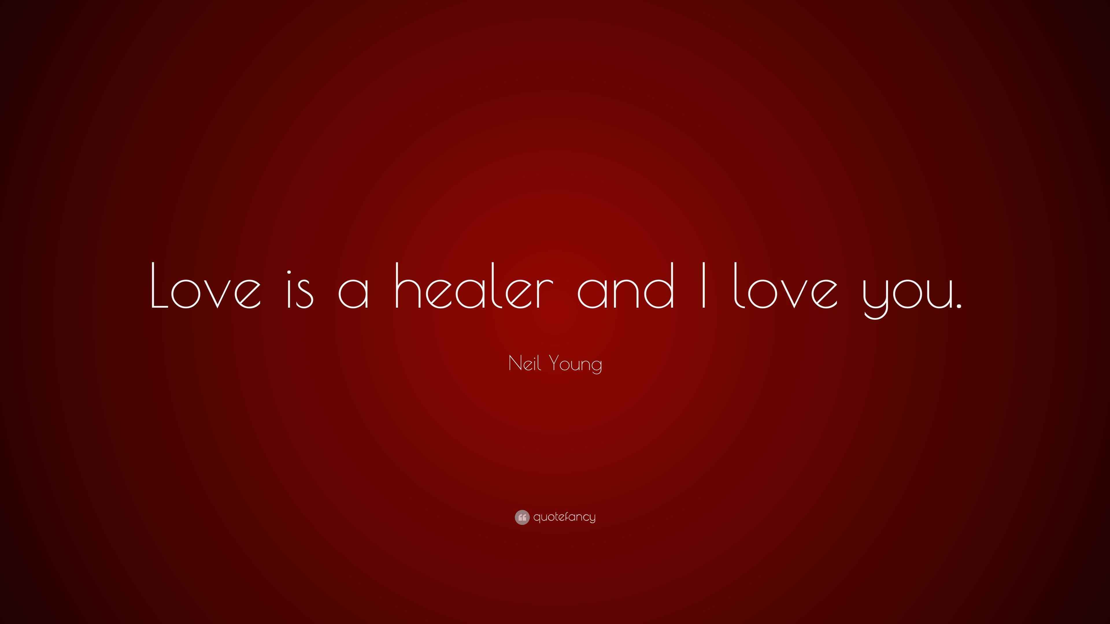 Neil Young Quote: “Love is a healer and I love you.”
