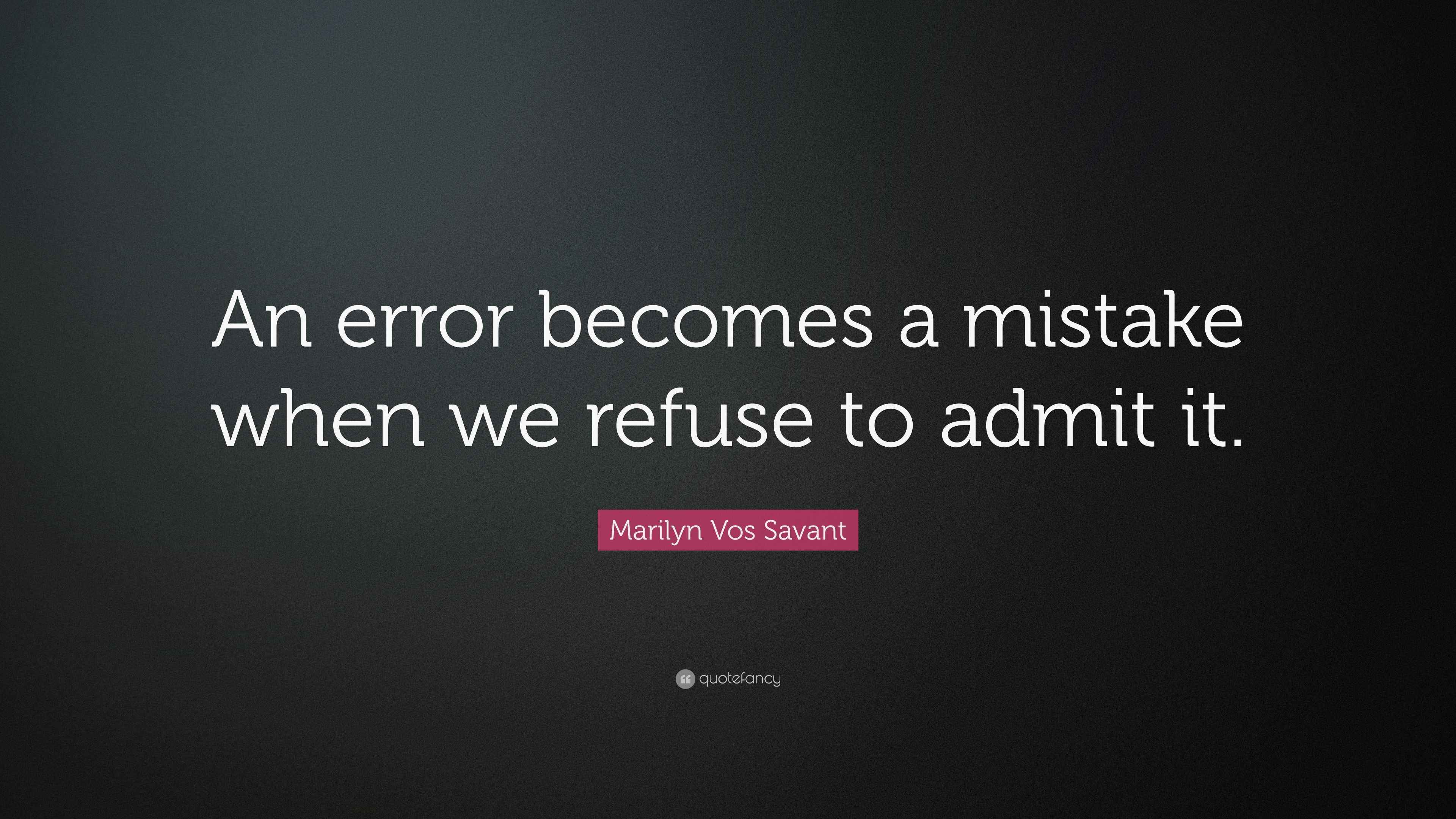 Marilyn Vos Savant Quote: “An error becomes a mistake when we refuse to ...