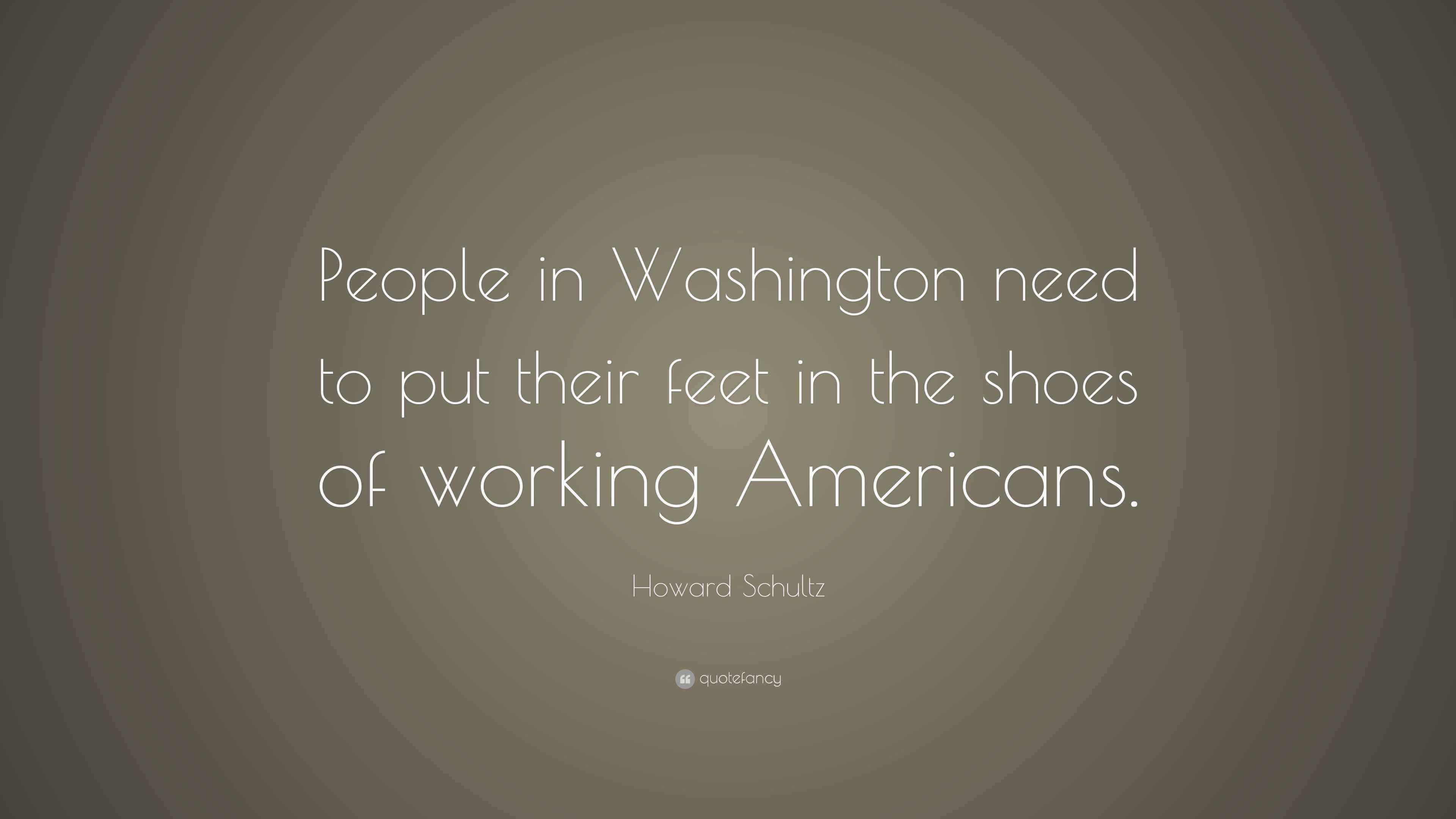 Howard Schultz Quote: “People in Washington need to put their feet in ...