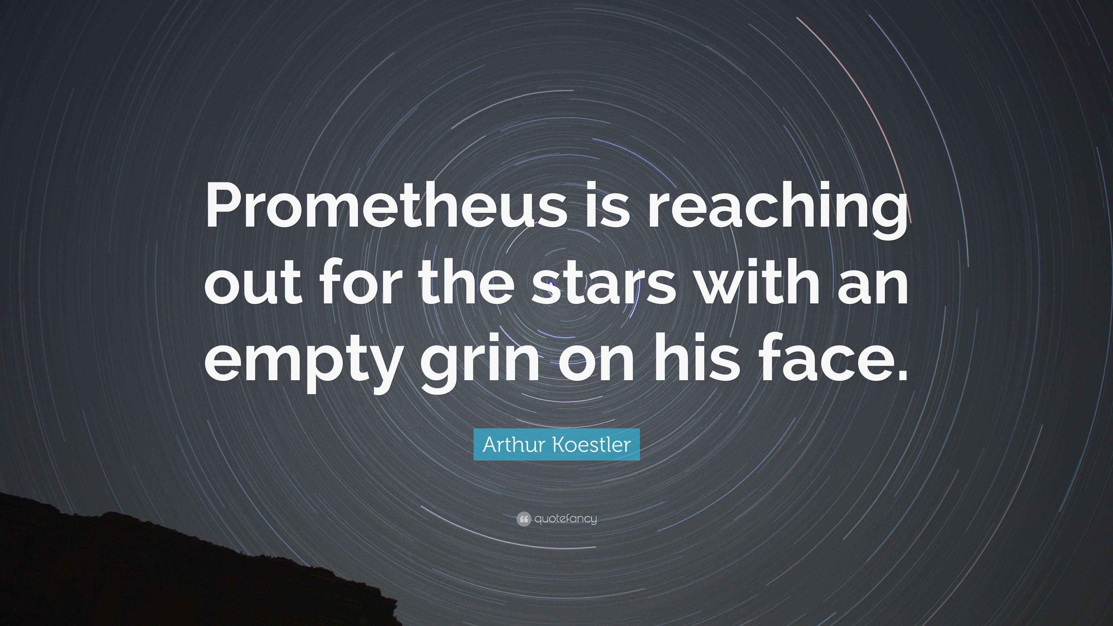 Arthur Koestler Quote: “Prometheus is reaching out for the stars with ...