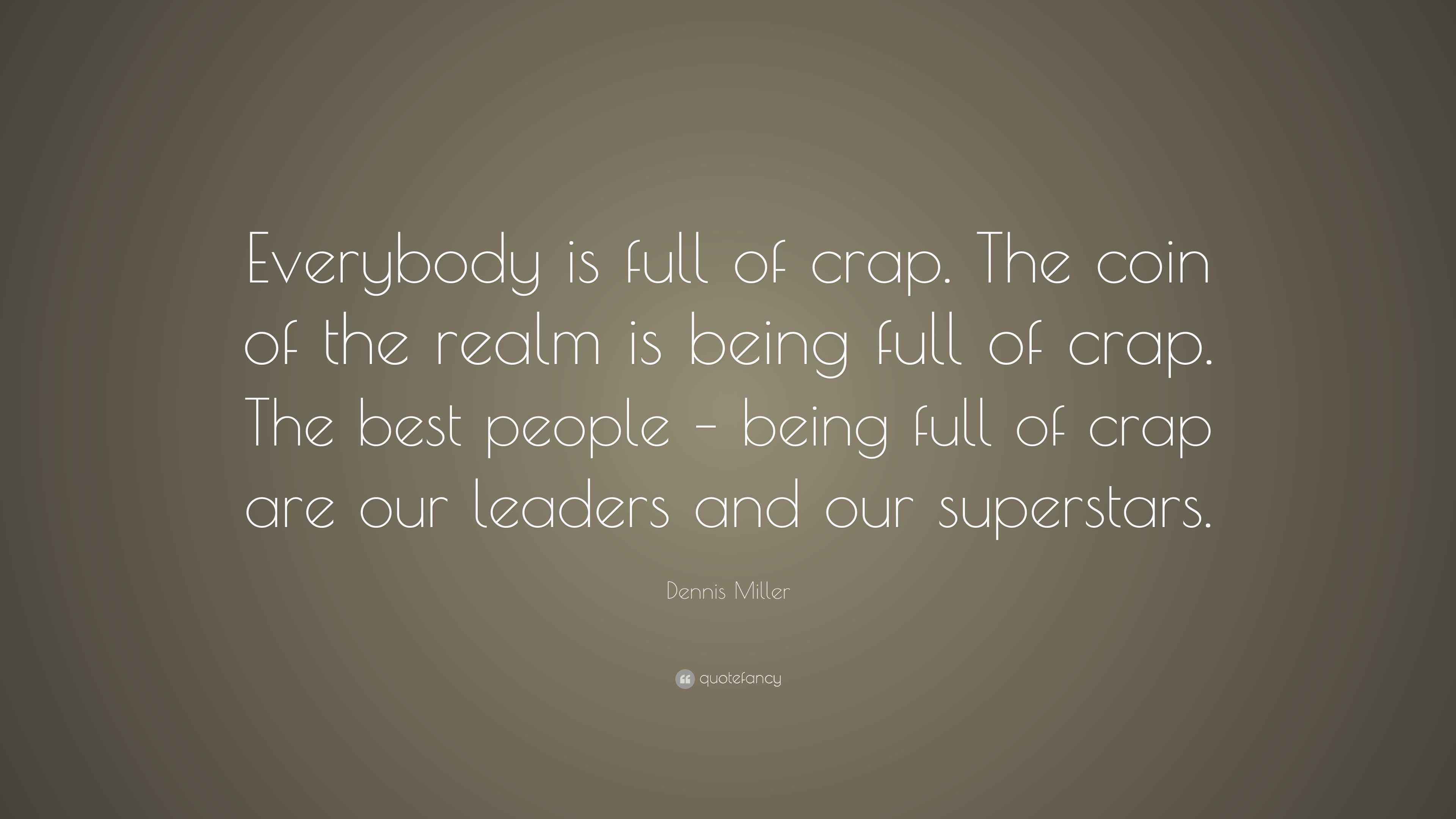 Dennis Miller Quote: “Everybody is full of crap. The coin of the realm ...