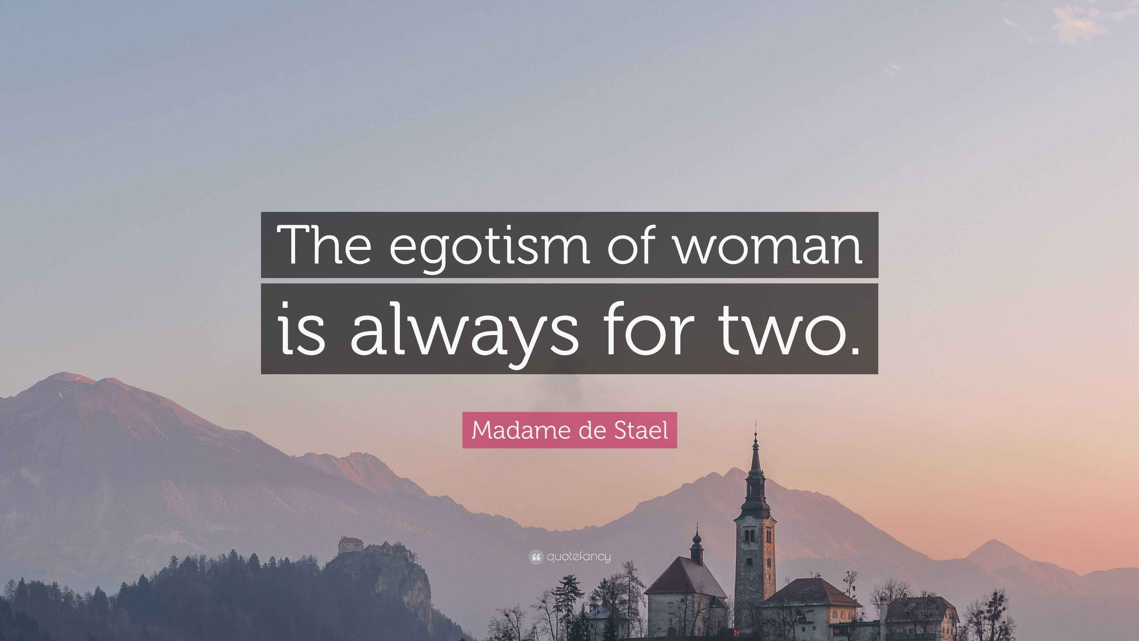 Madame de Stael Quote: “The egotism of woman is always for two.”