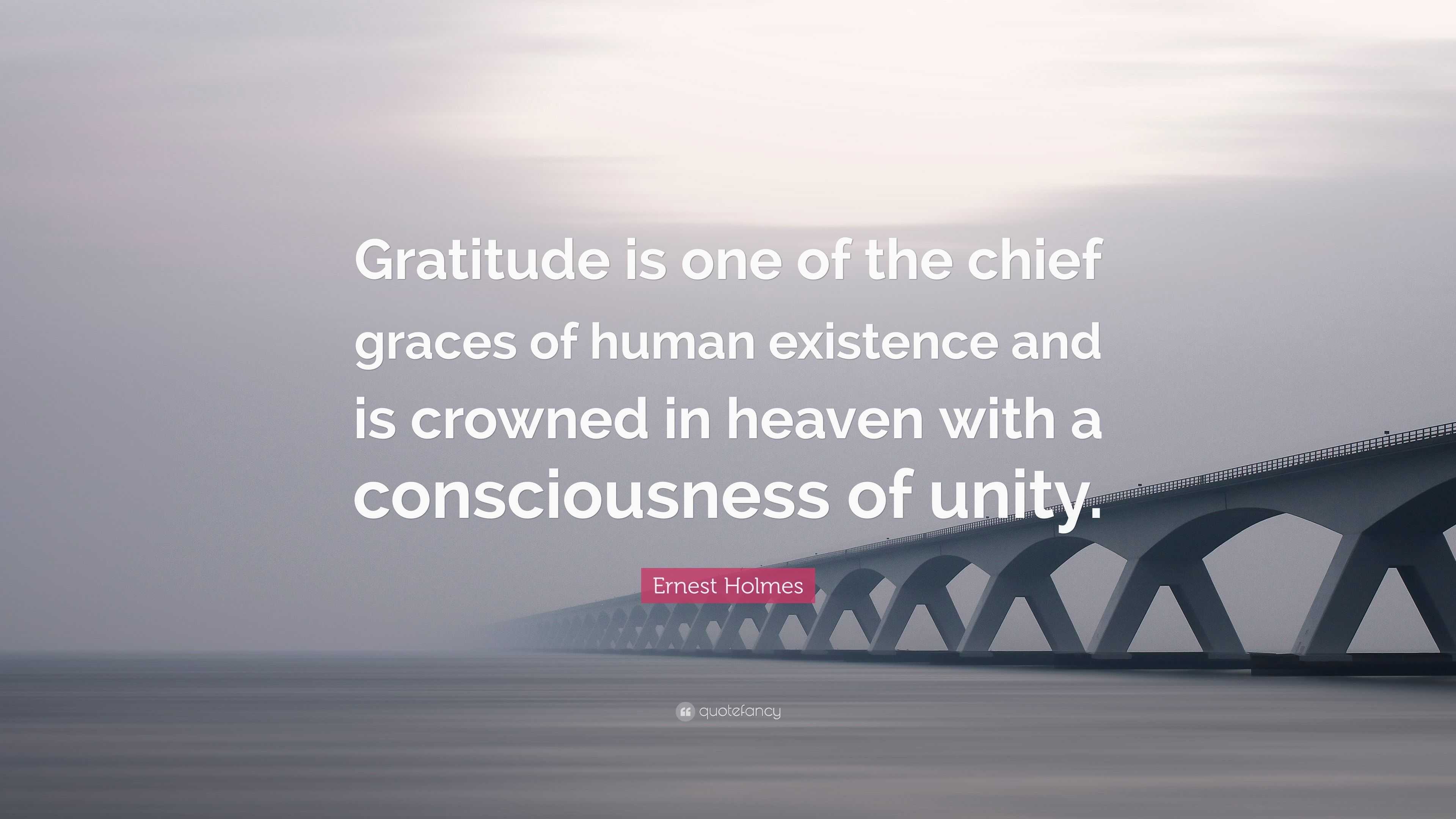 Ernest Holmes Quote: “Gratitude is one of the chief graces of human ...