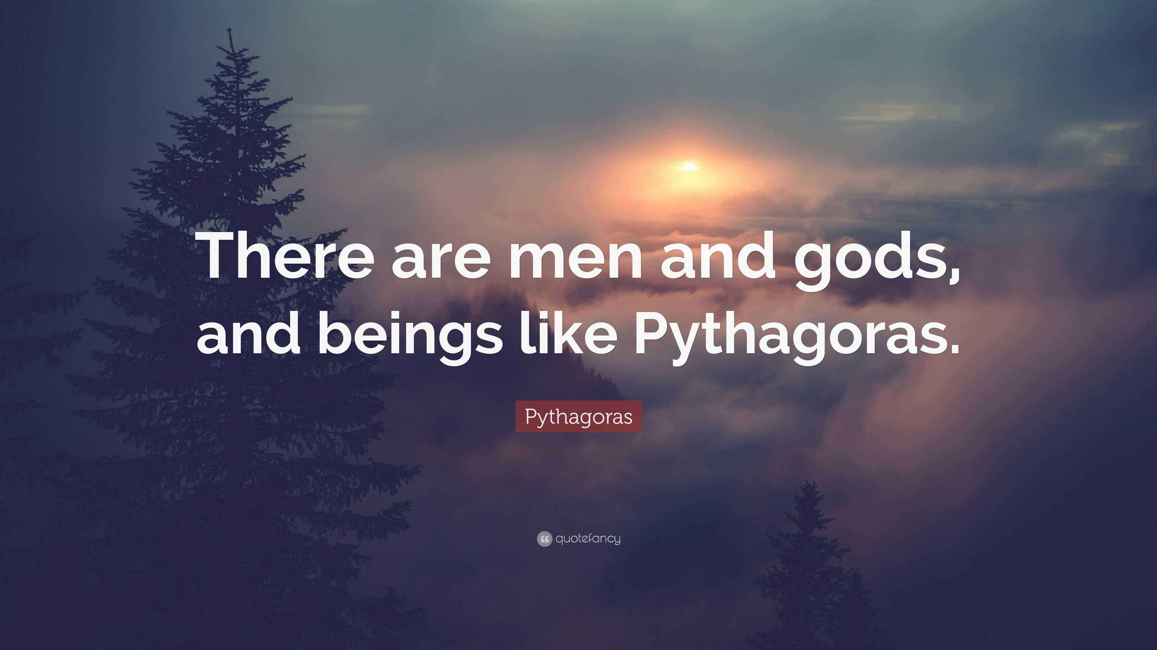Pythagoras Quote: “There are men and gods, and beings like Pythagoras.”