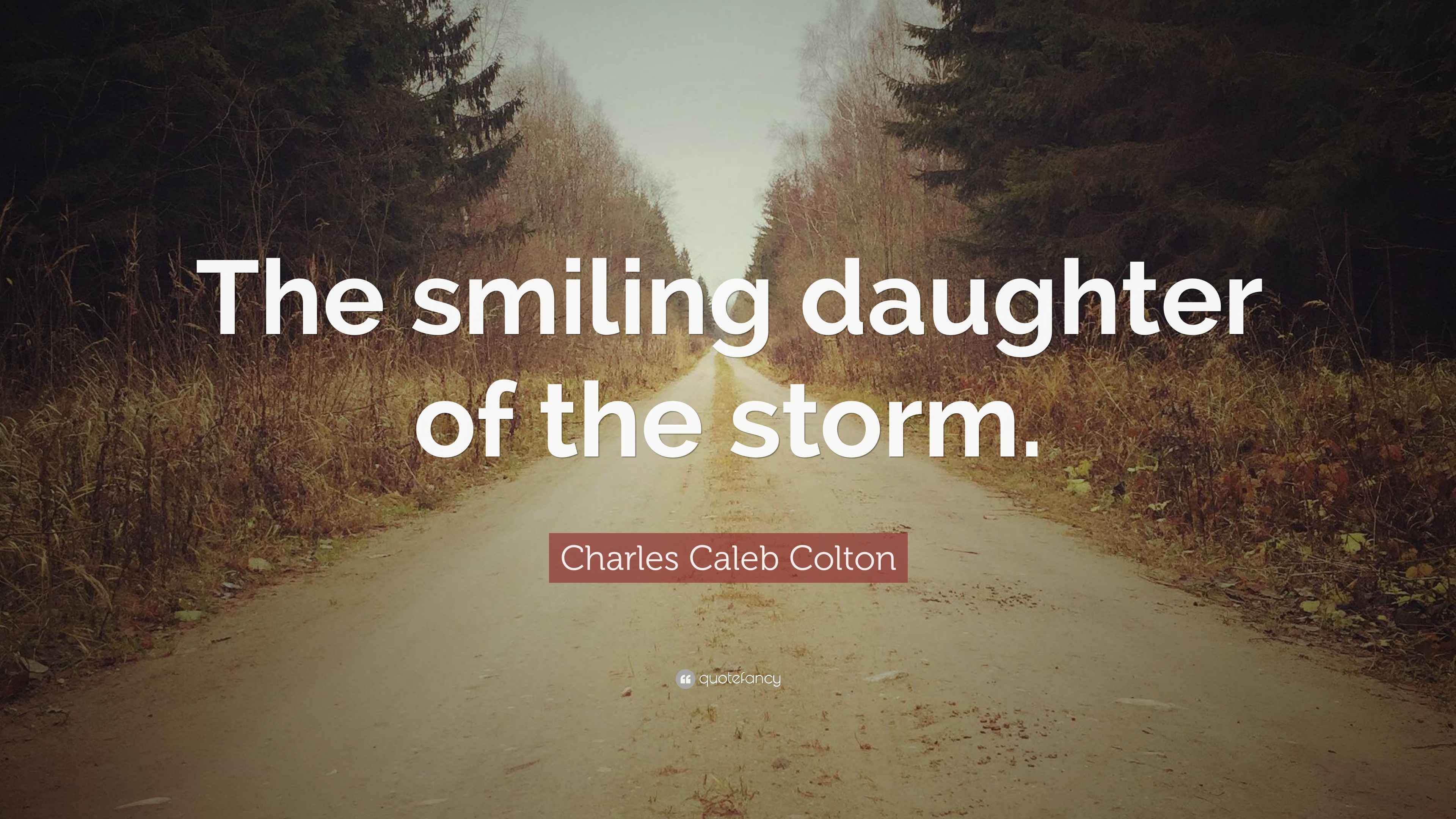 Charles Caleb Colton Quote: “The smiling daughter of the storm.”
