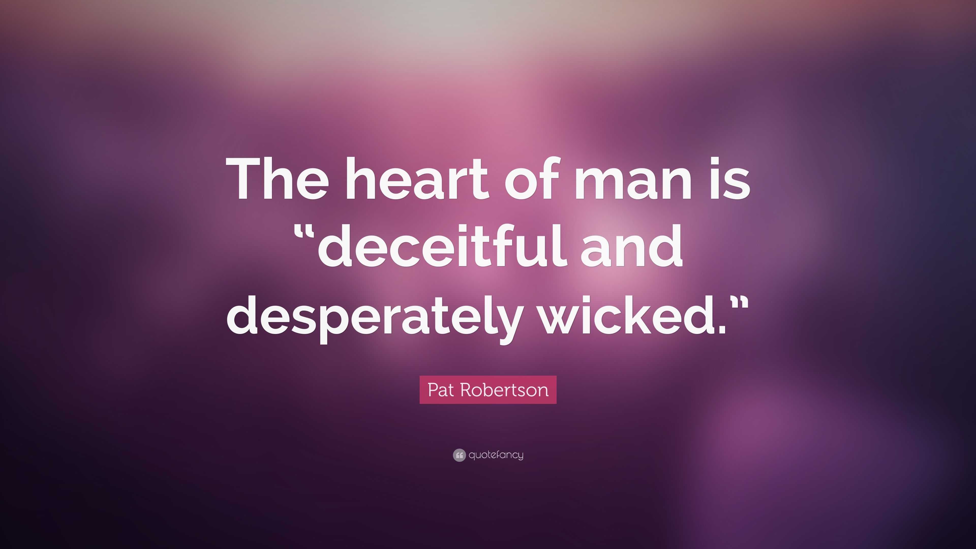 Pat Robertson Quote: “The heart of man is “deceitful and desperately ...