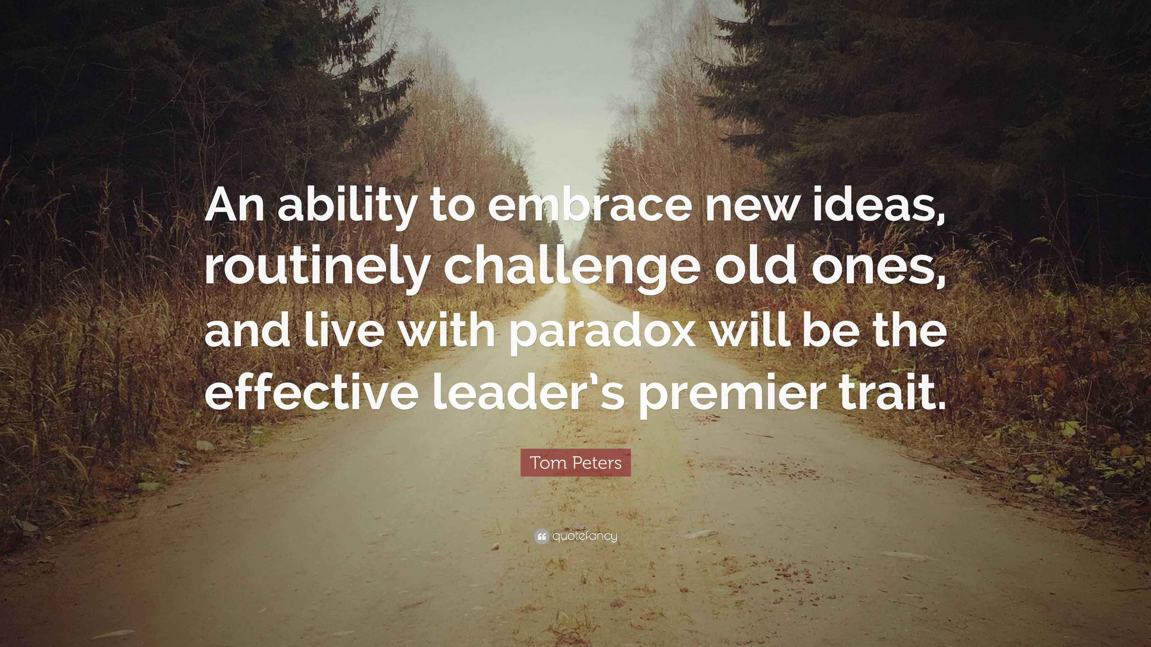 Tom Peters Quote: “An ability to embrace new ideas, routinely challenge ...