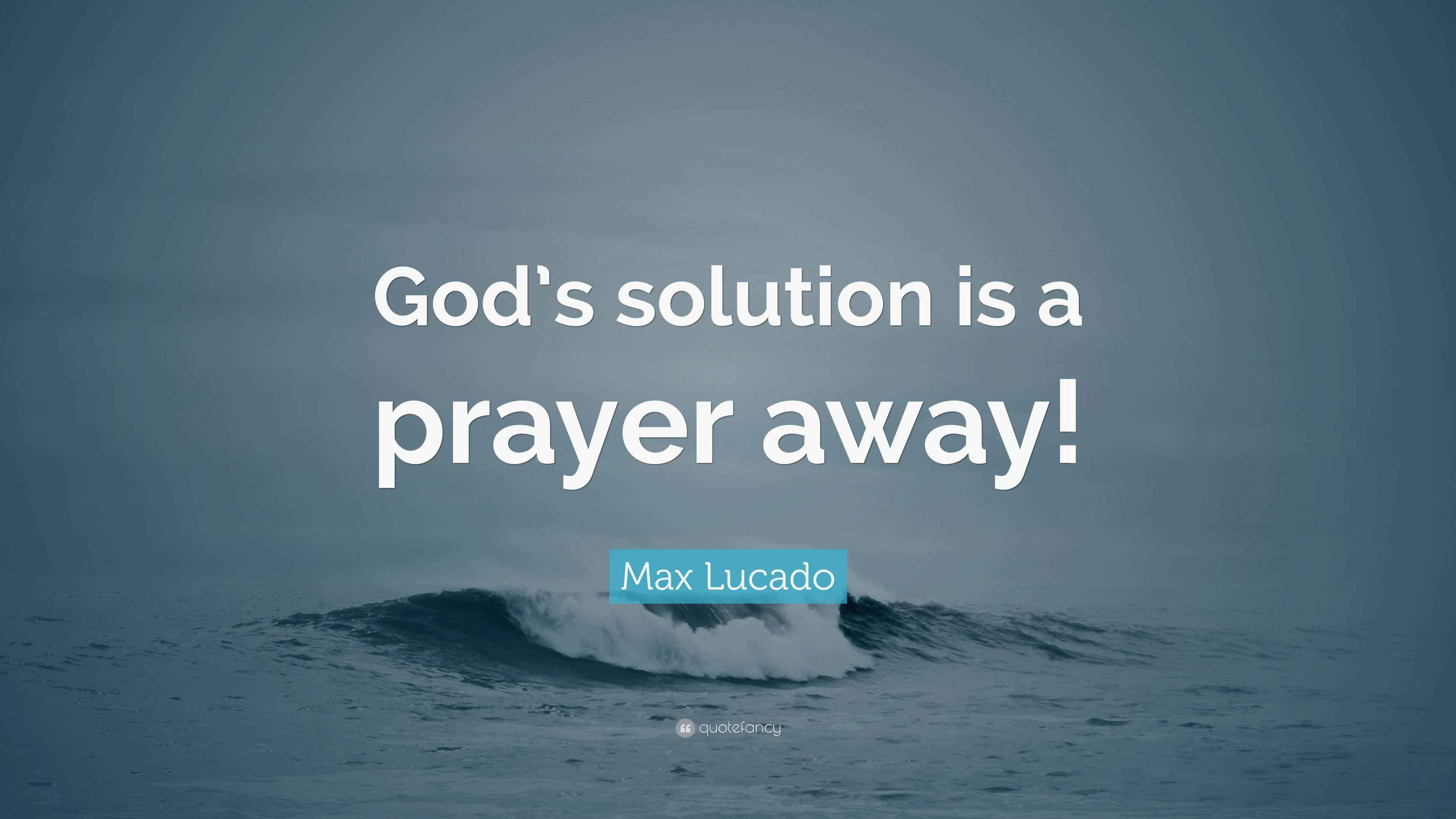 Max Lucado Quote: “God’s solution is a prayer away!”