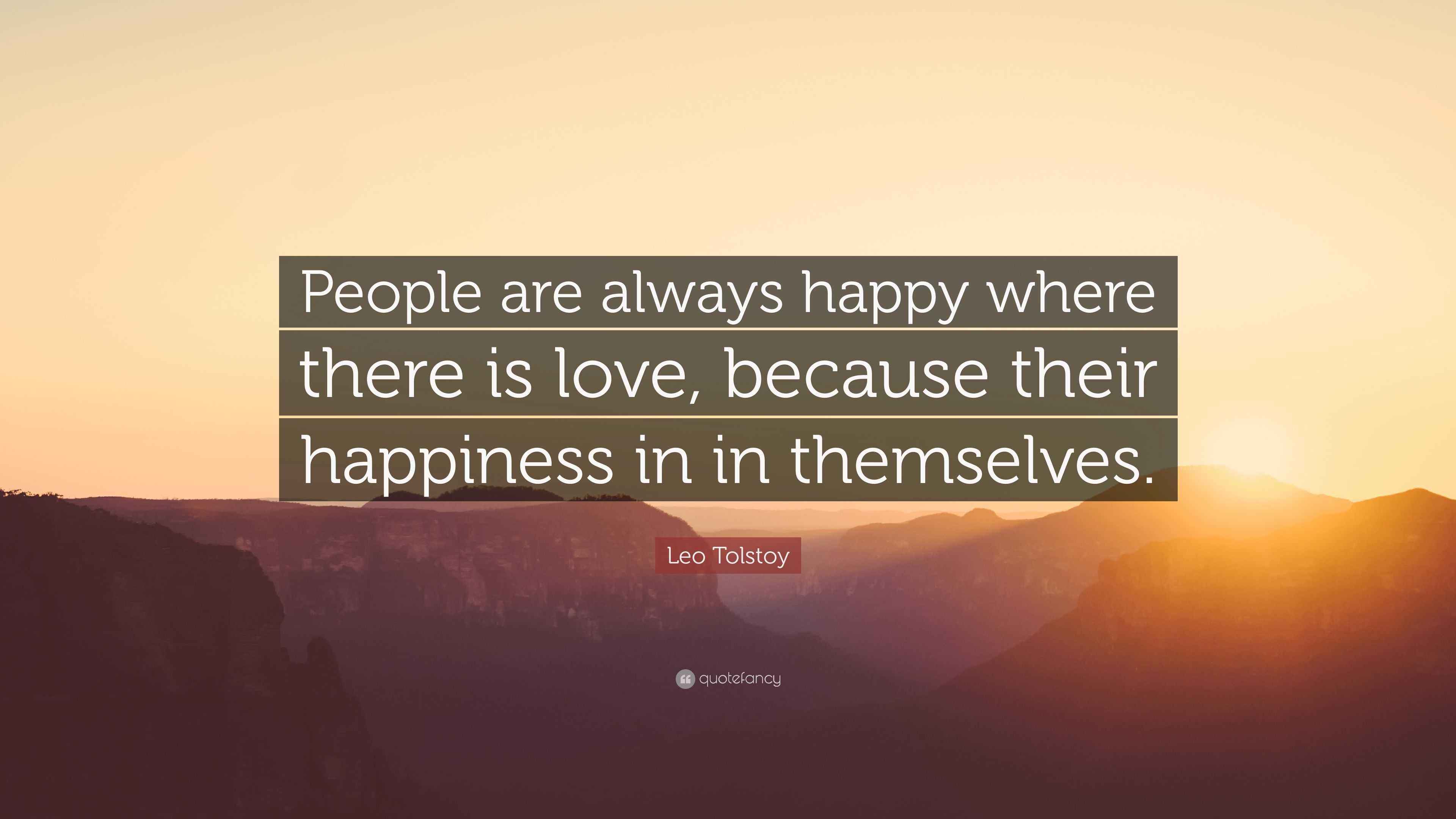 Leo Tolstoy Quote: “People are always happy where there is love ...