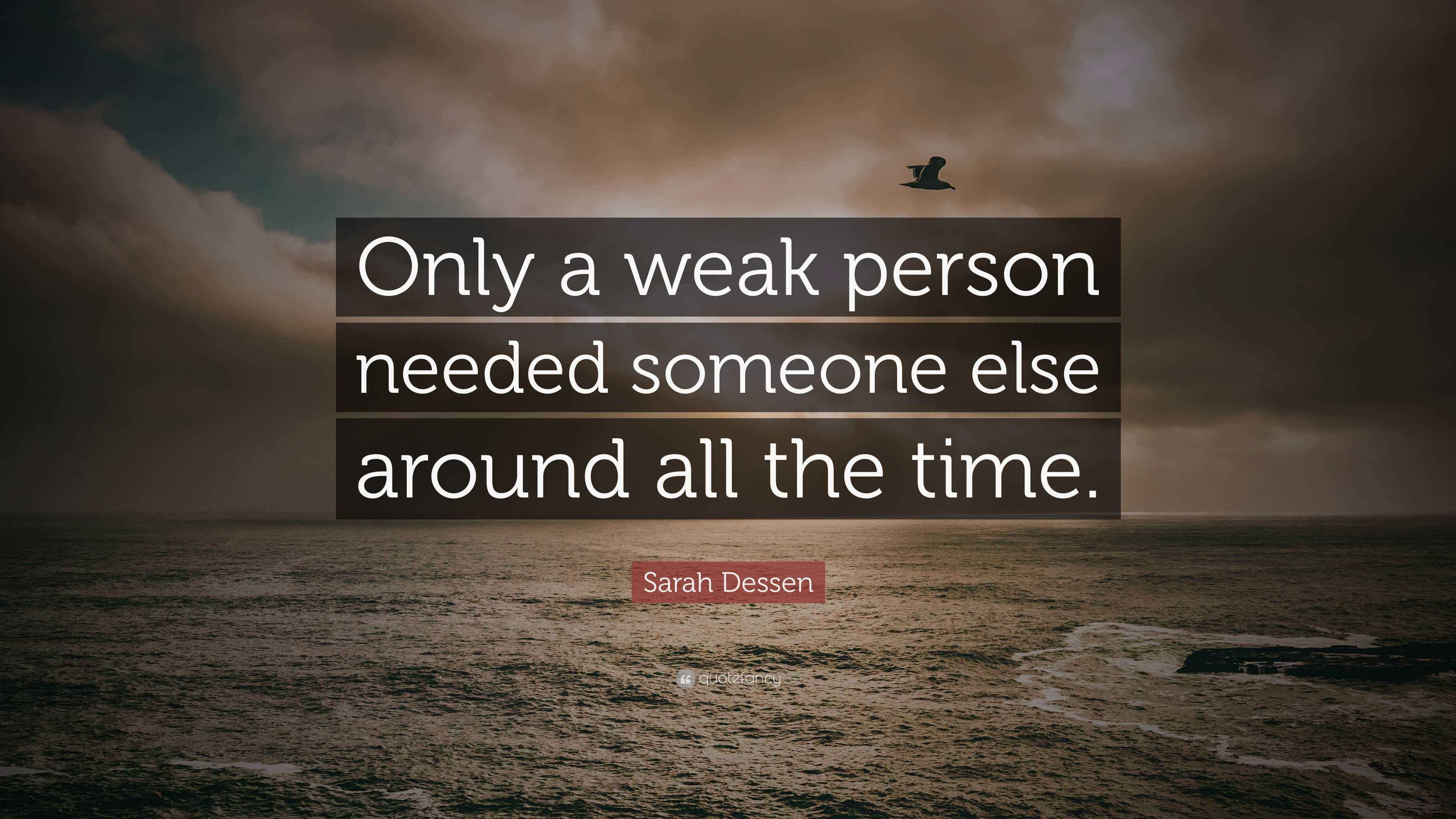 Sarah Dessen Quote: “Only a weak person needed someone else around all ...