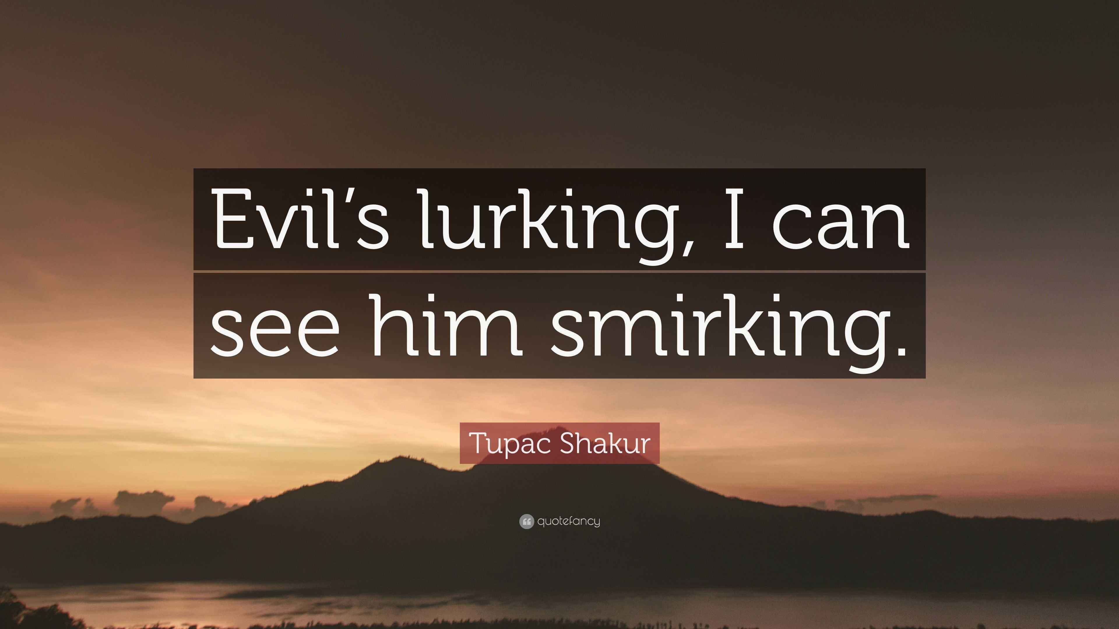 Tupac Shakur Quote: “Evil’s lurking, I can see him smirking.”