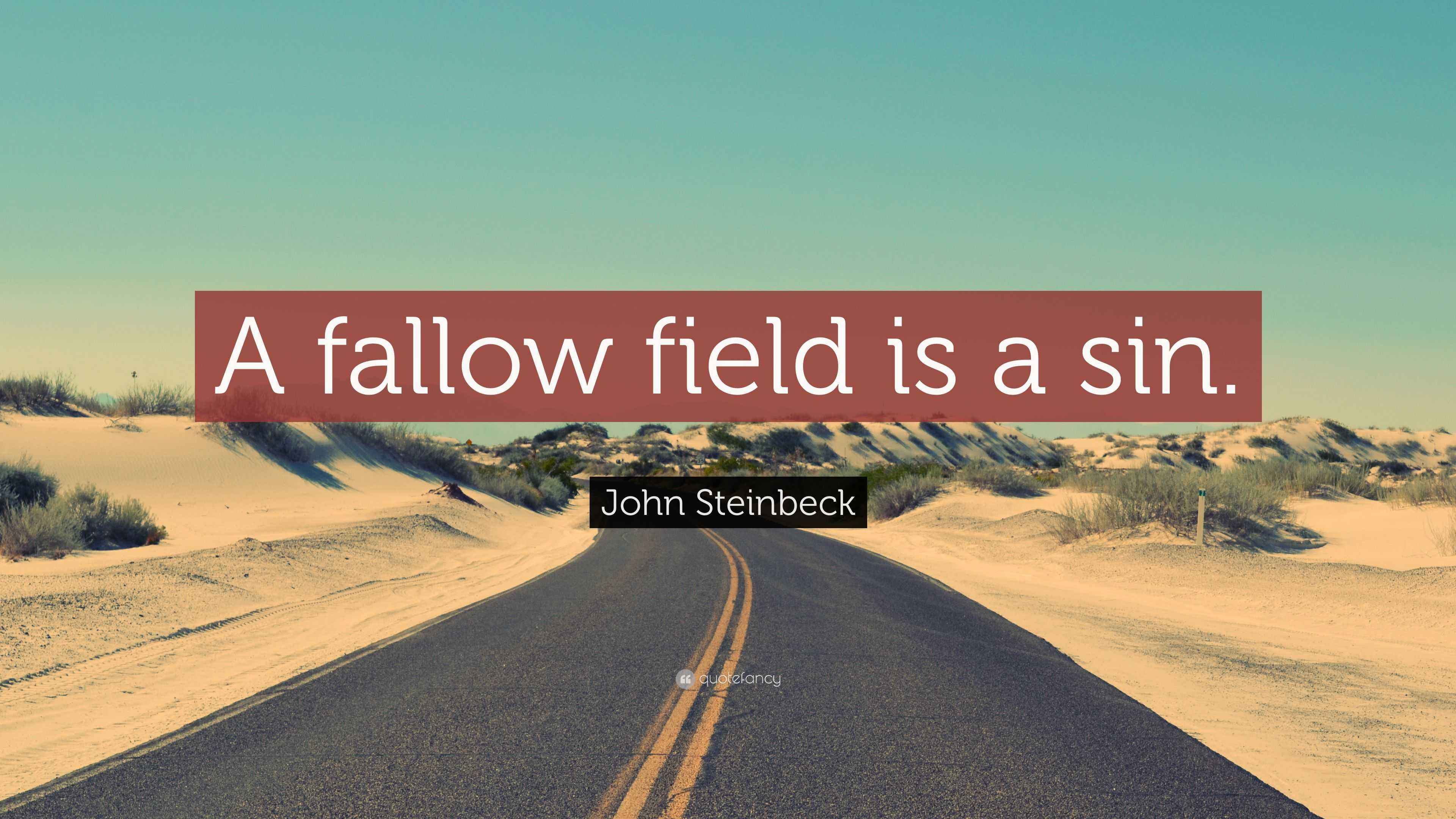 John Steinbeck Quote: “A fallow field is a sin.”