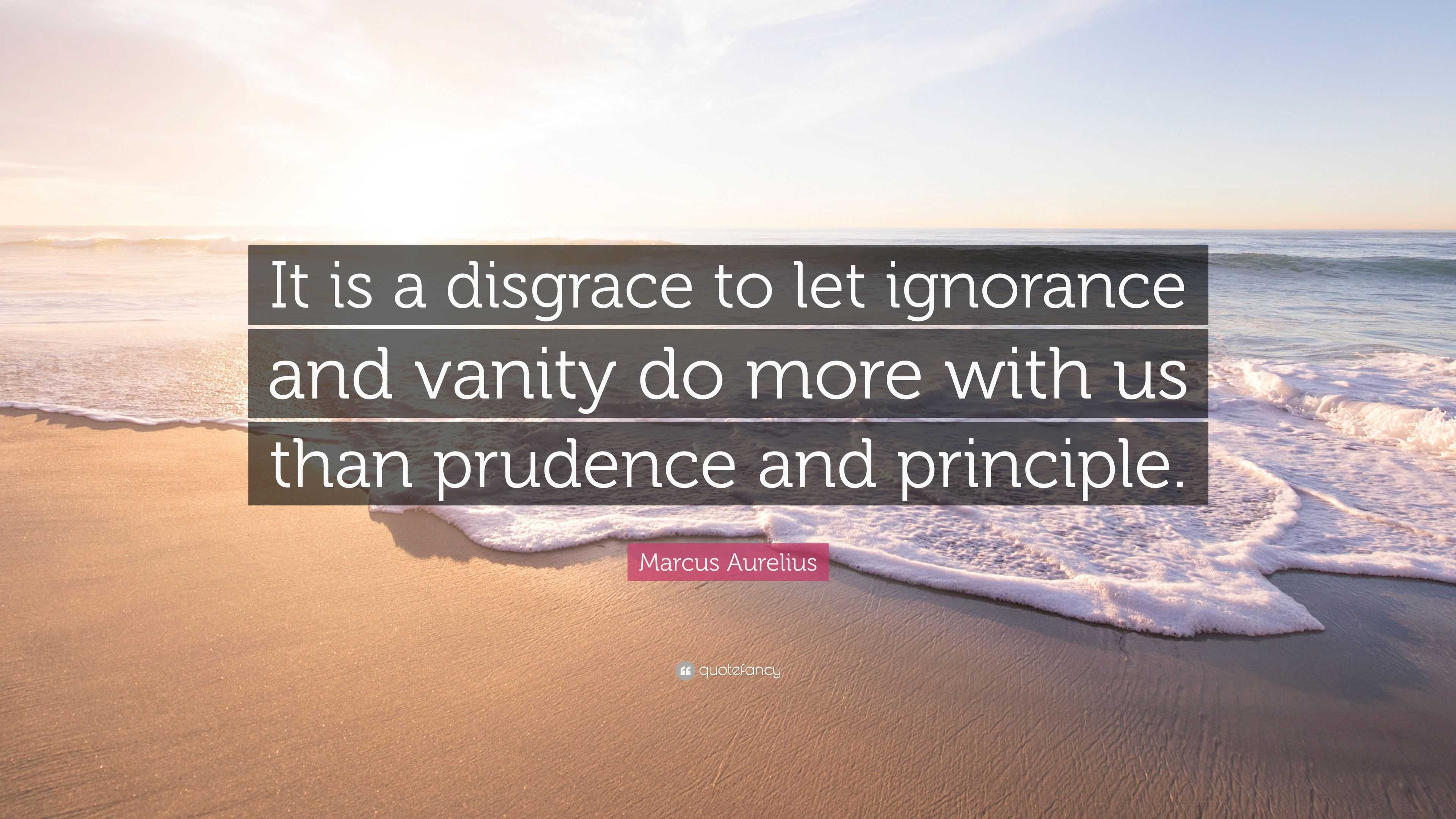 Marcus Aurelius Quote: “It is a disgrace to let ignorance and vanity do ...