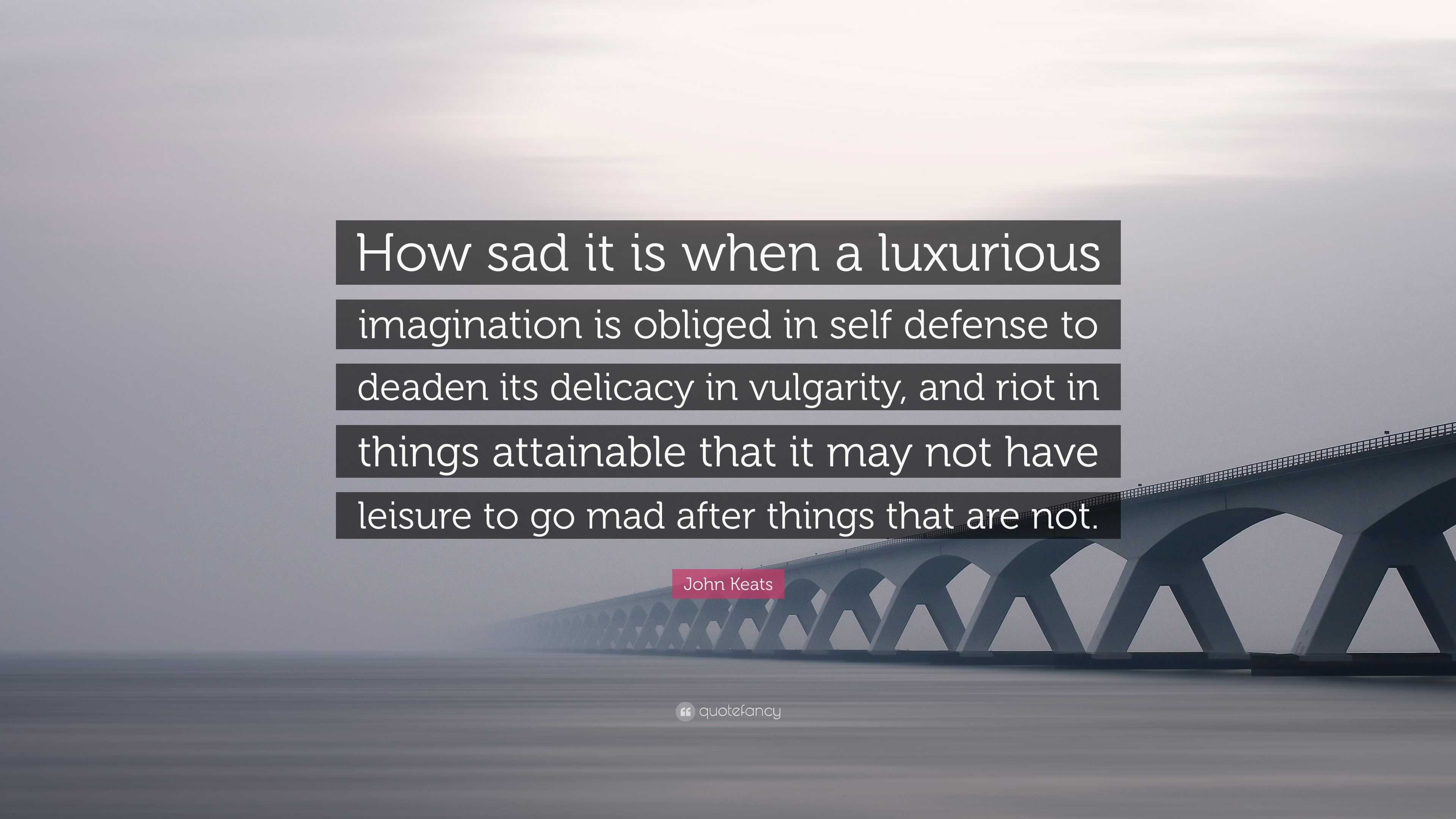 John Keats Quote: “How sad it is when a luxurious imagination is ...