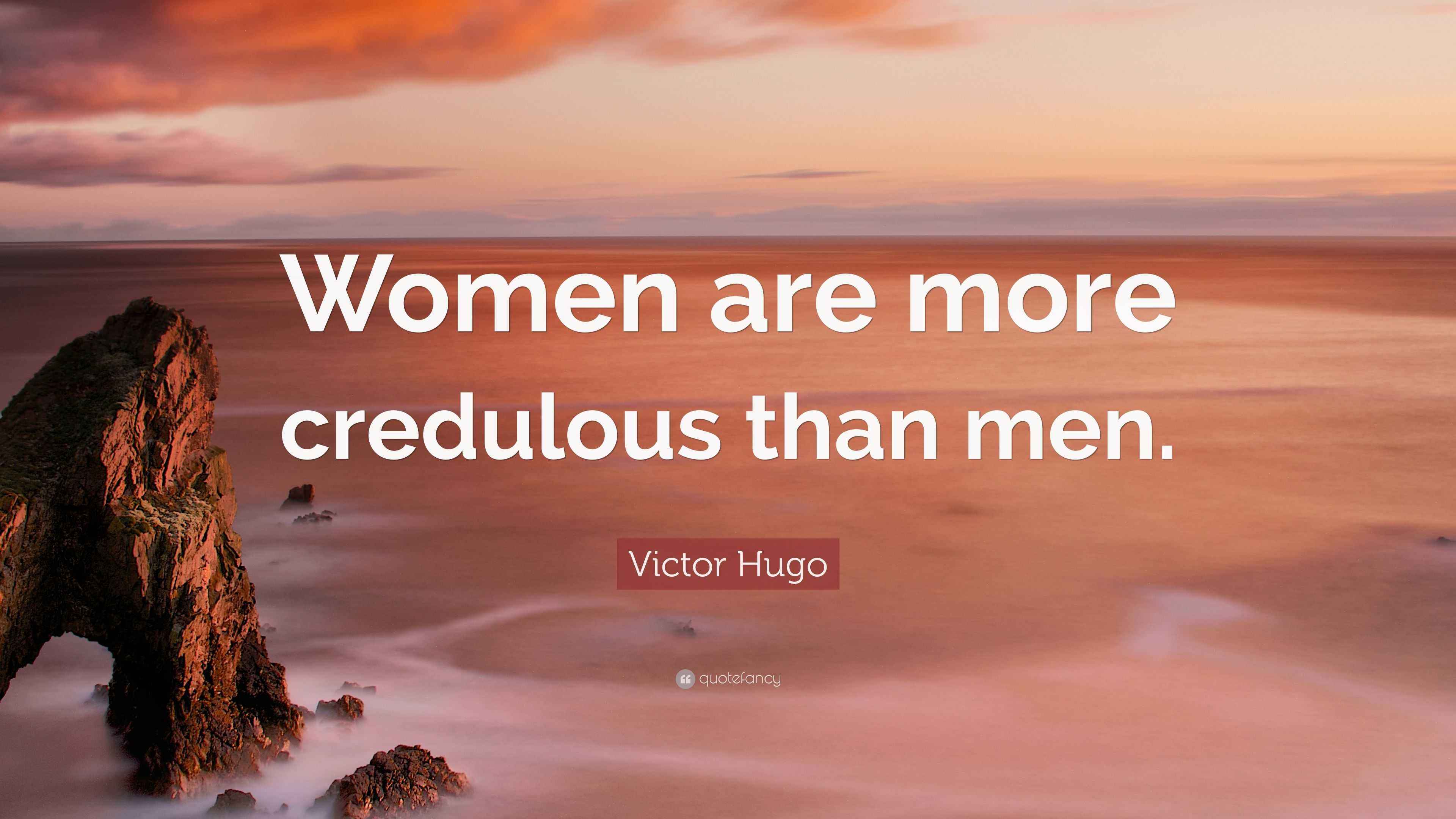 Victor Hugo Quote: “Women are more credulous than men.”