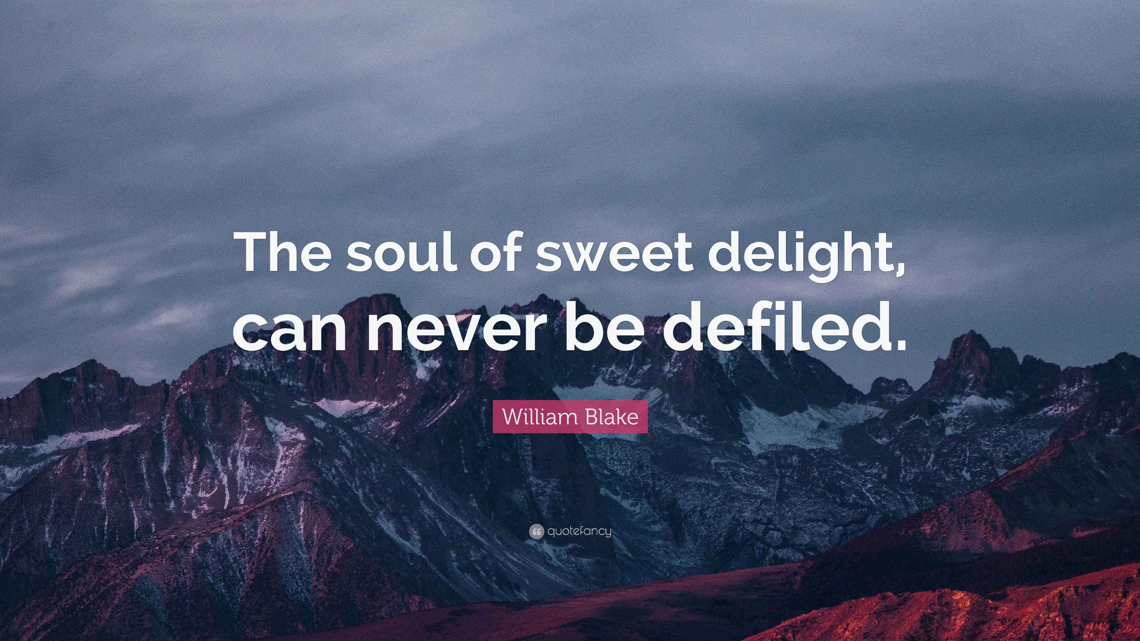 William Blake Quote: “The soul of sweet delight, can never be defiled.”