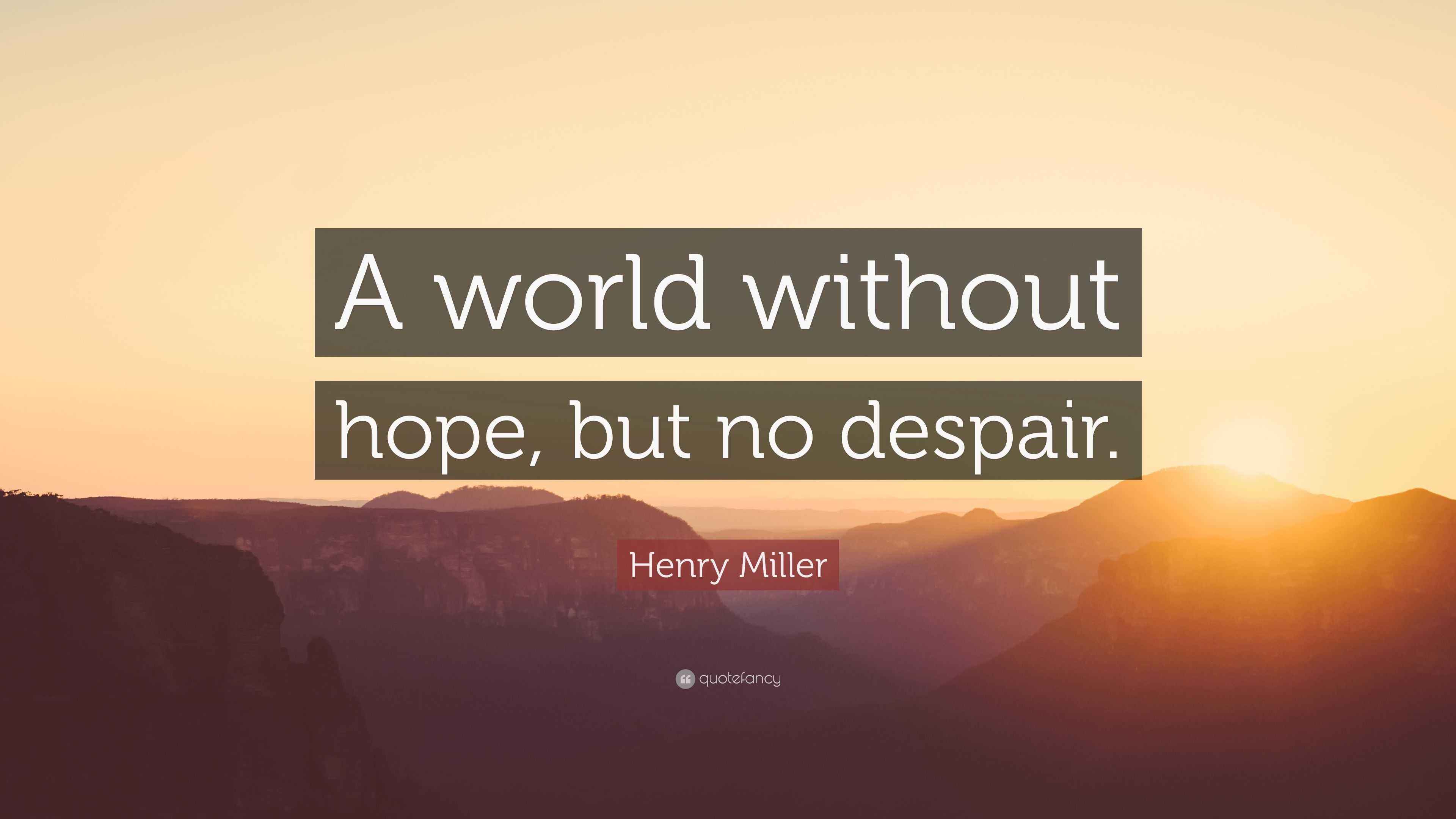 Henry Miller Quote: “A world without hope, but no despair.”
