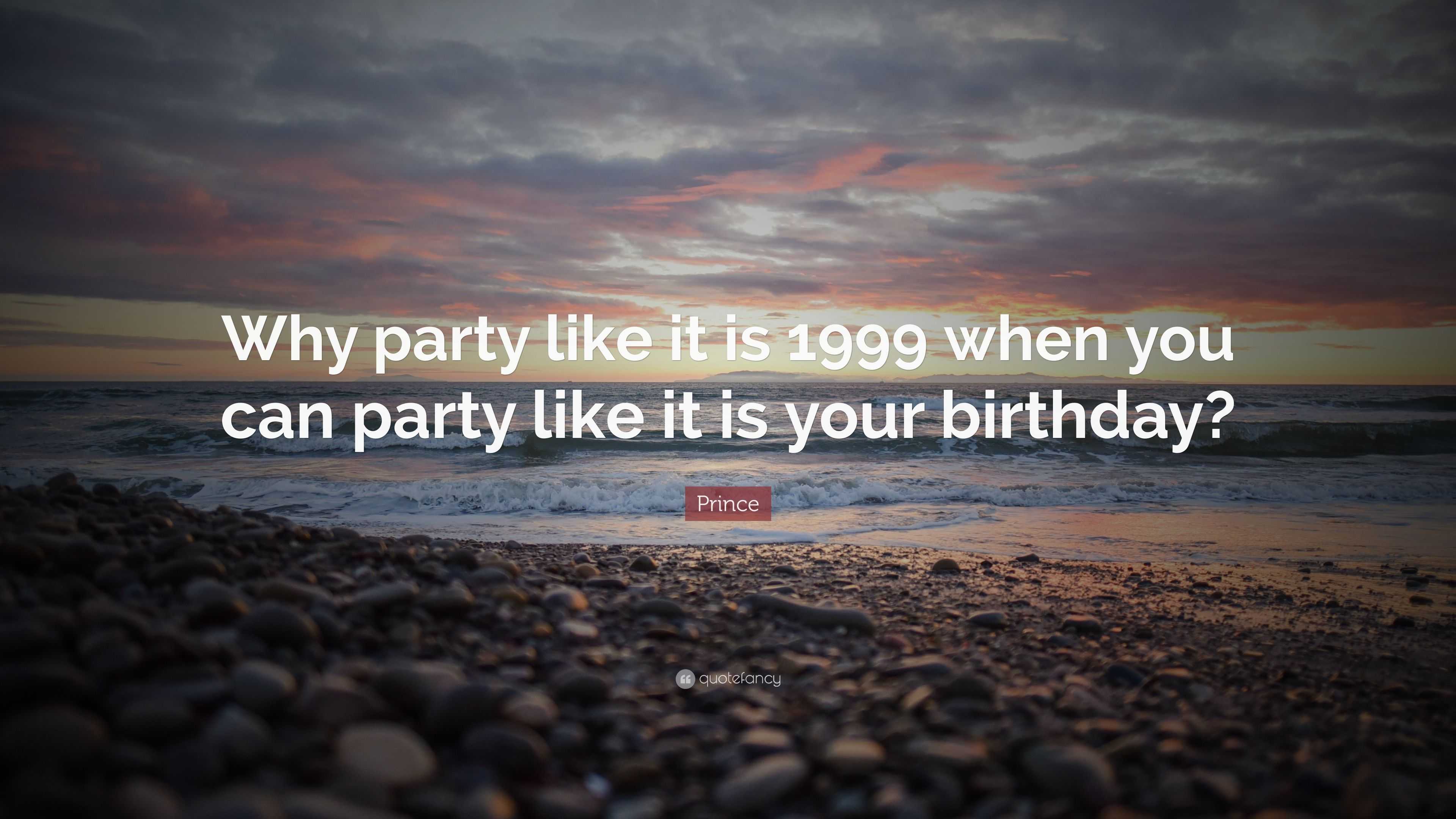 Prince Quote: “Why party like it is 1999 when you can party like it is ...